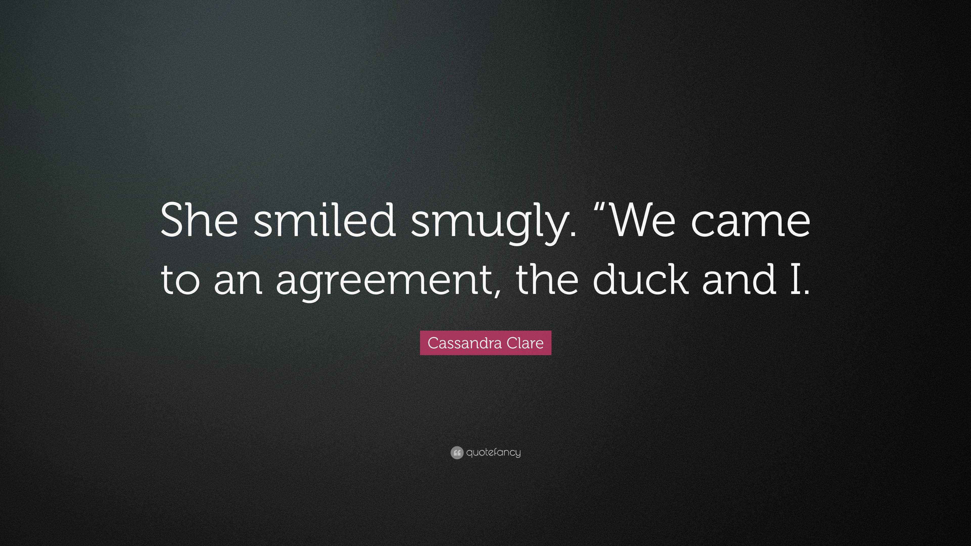 Cassandra Clare Quote: “She smiled smugly. “We came to an agreement ...