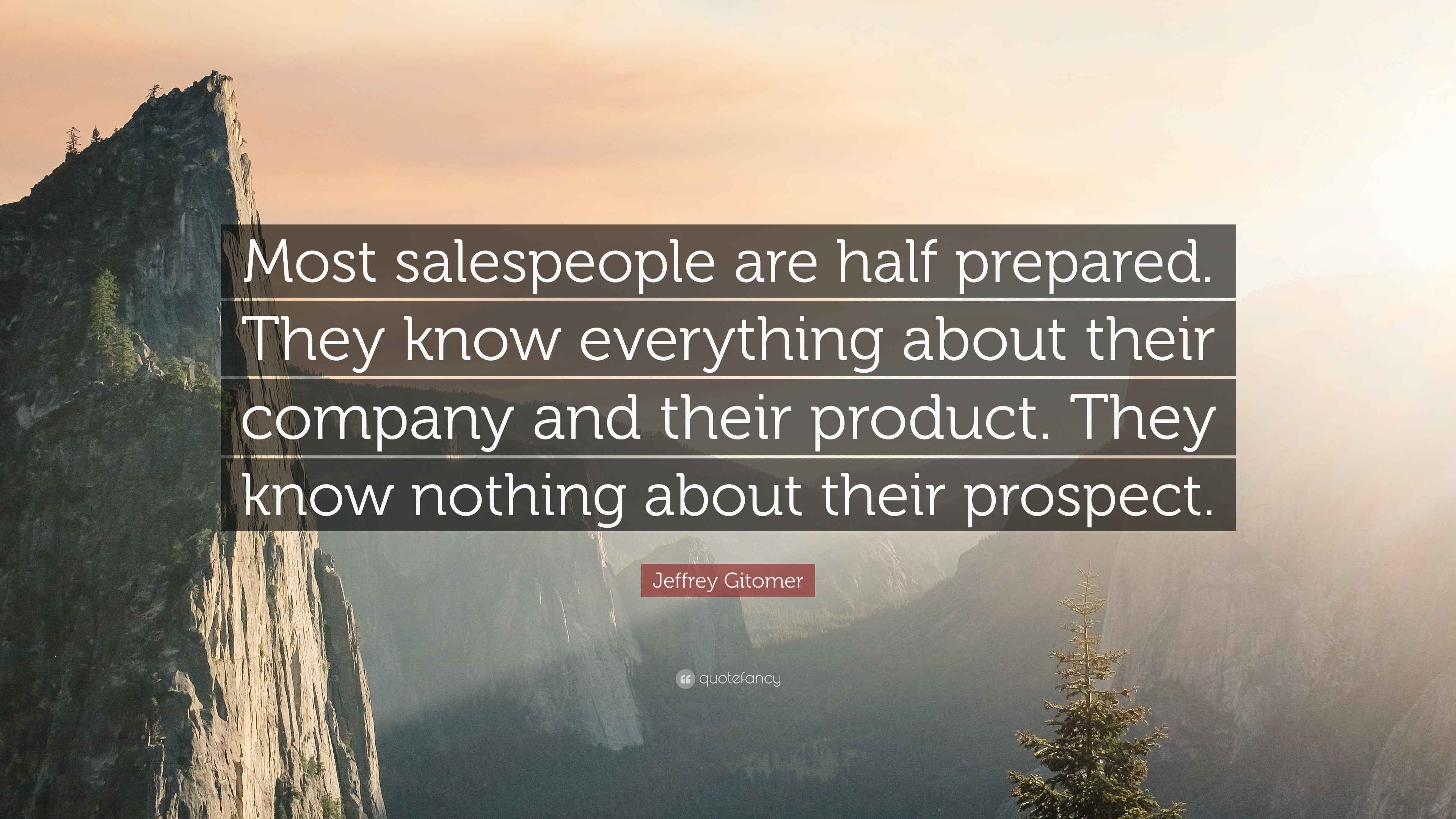 Jeffrey Gitomer Quote: “Most salespeople are half prepared. They know ...