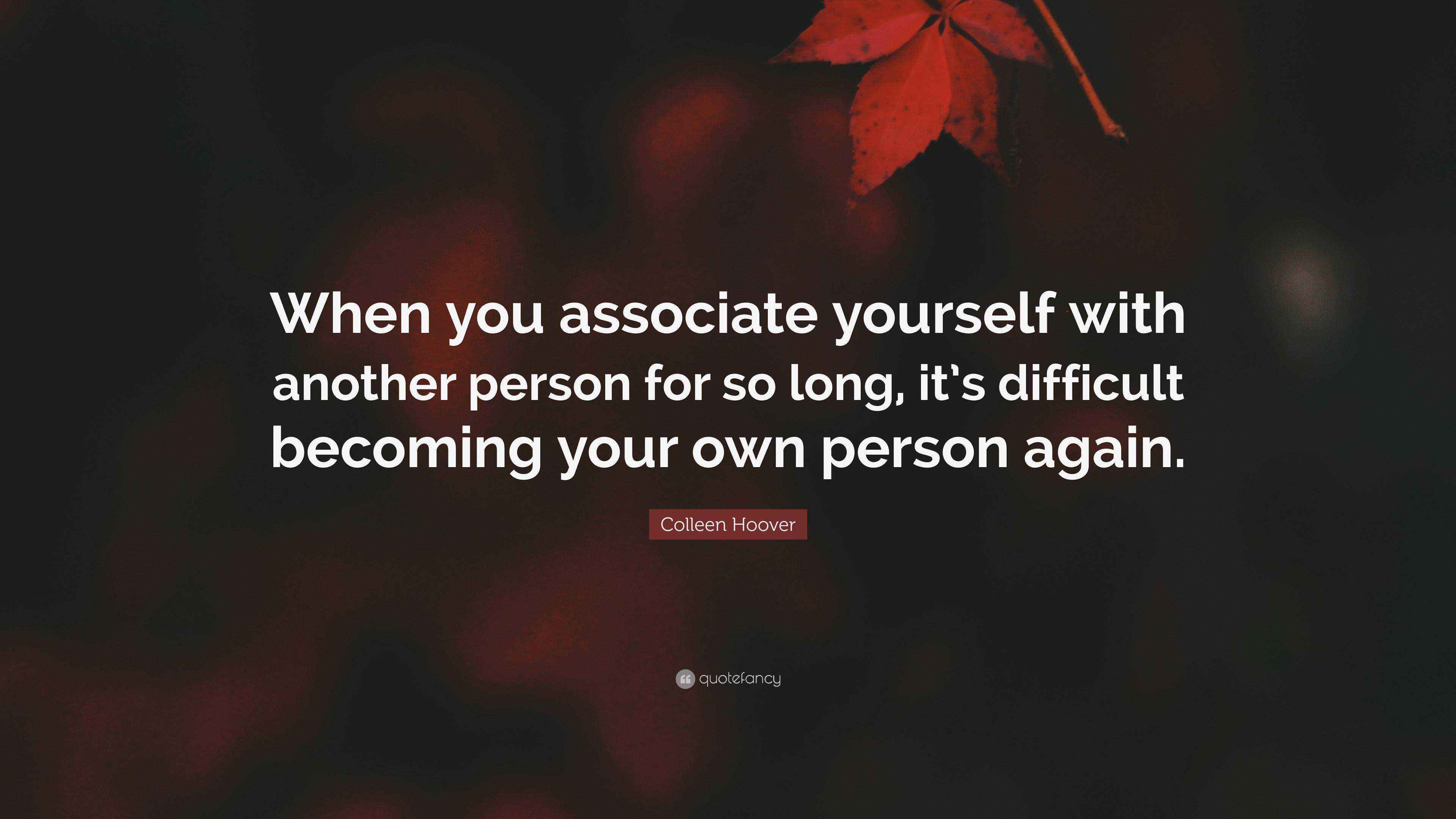 Colleen Hoover Quote: “When you associate yourself with another person ...