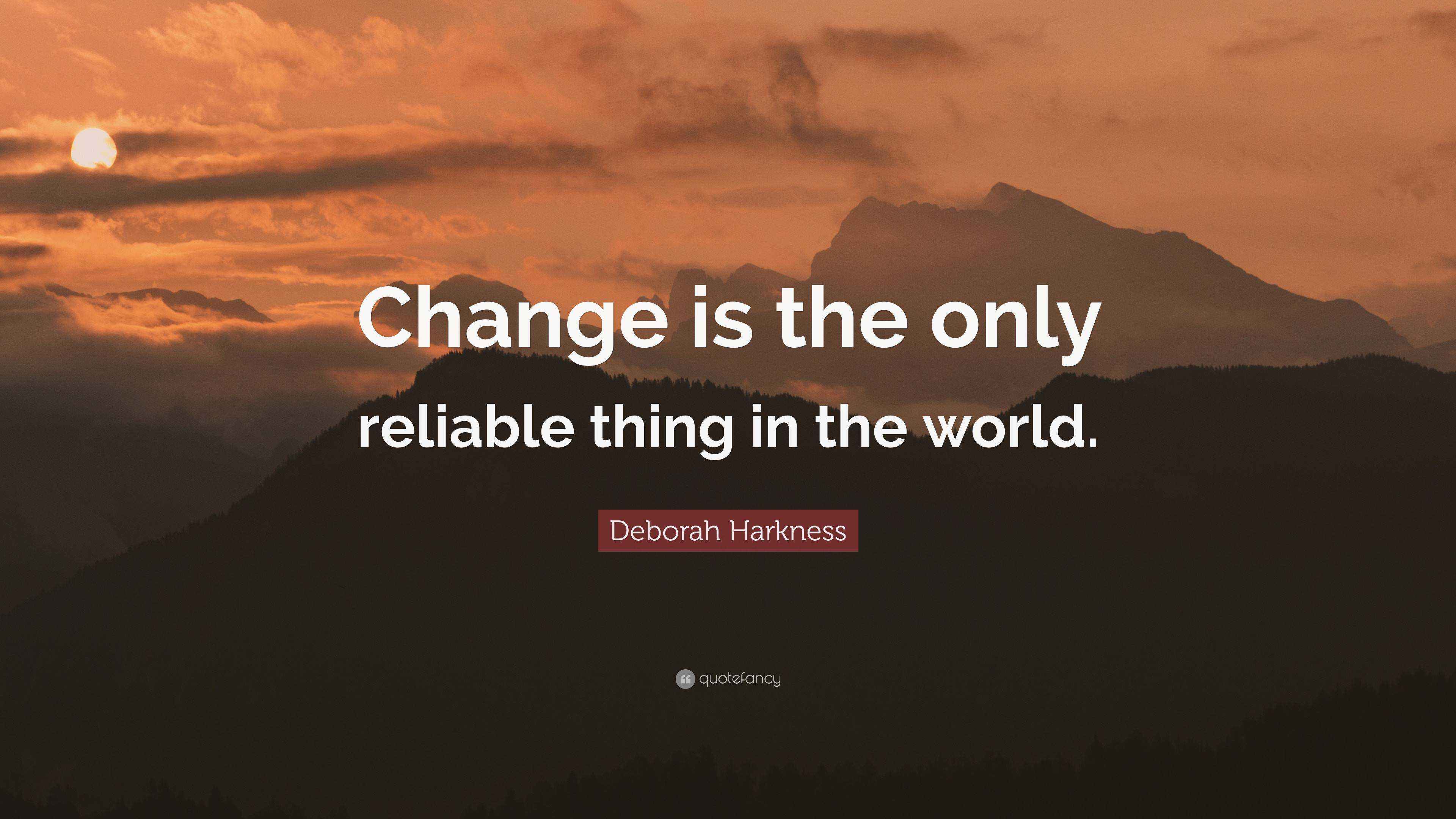 Deborah Harkness Quote: “Change is the only reliable thing in the world.”