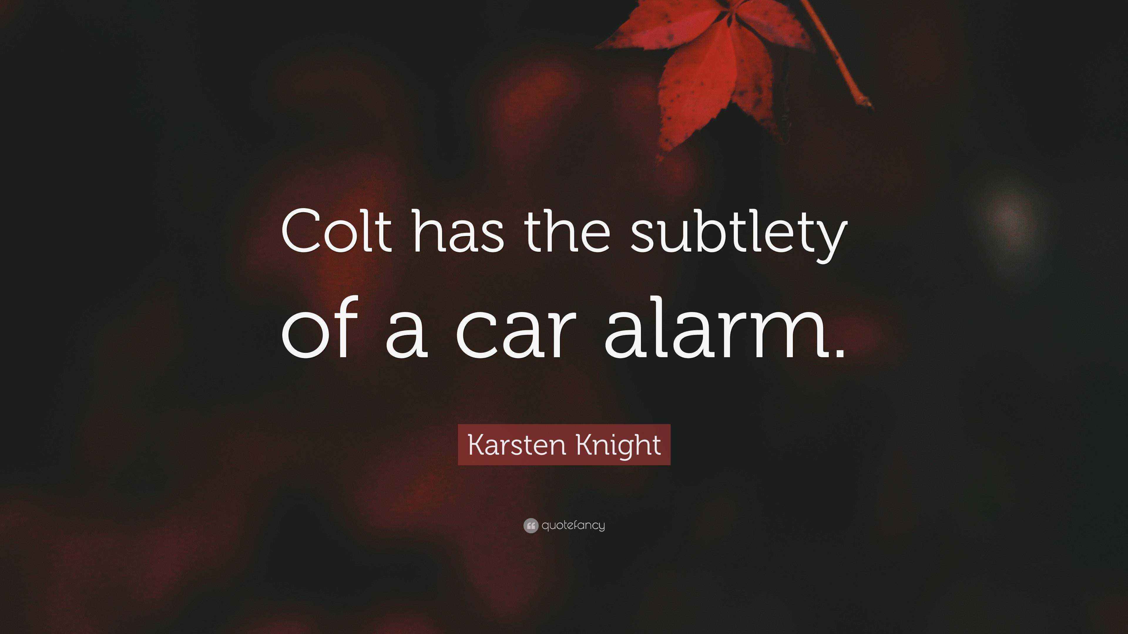 Karsten Knight Quote: “Colt has the subtlety of a car alarm.”