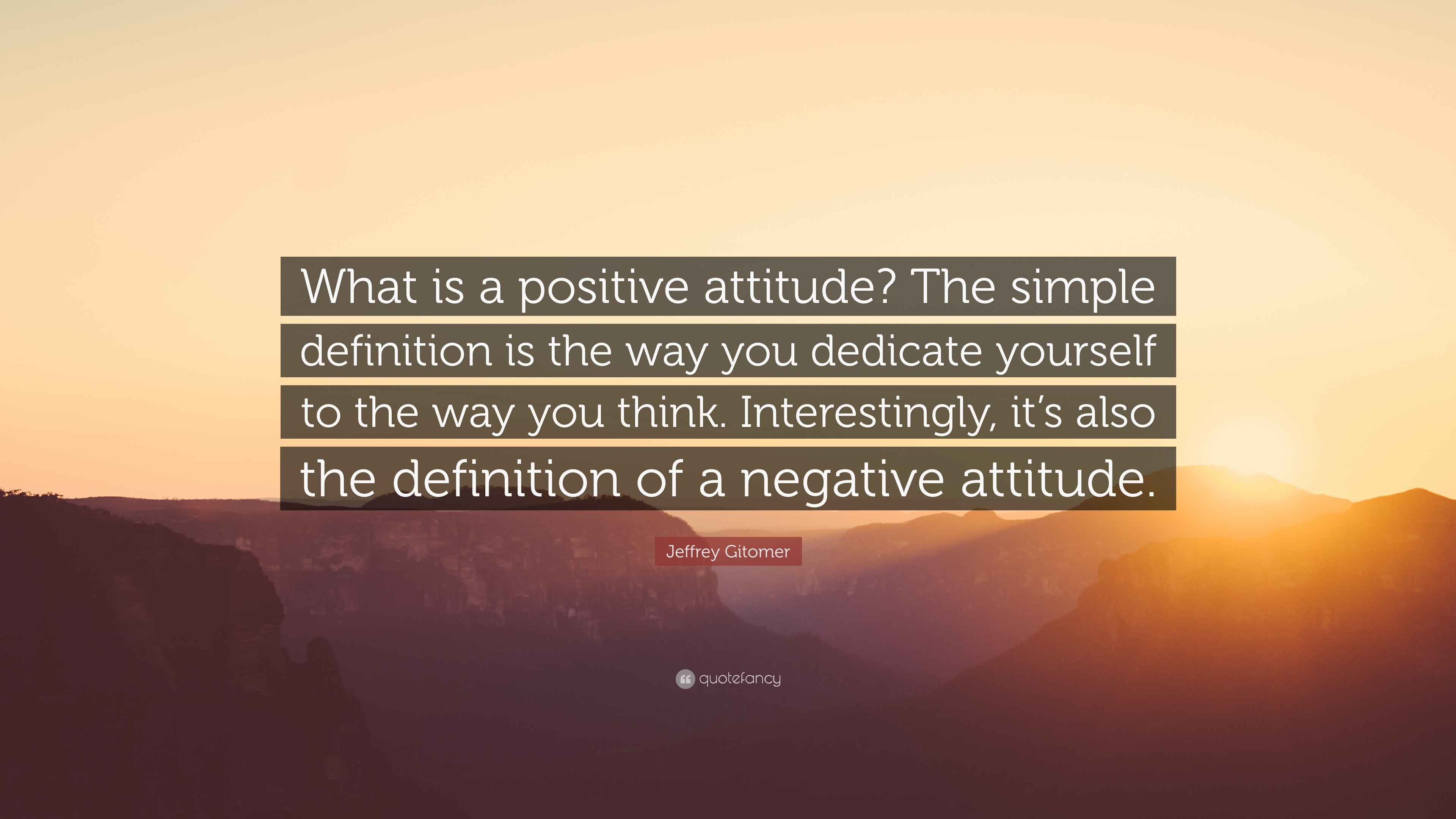 Jeffrey Gitomer Quote: “What is a positive attitude? The simple ...