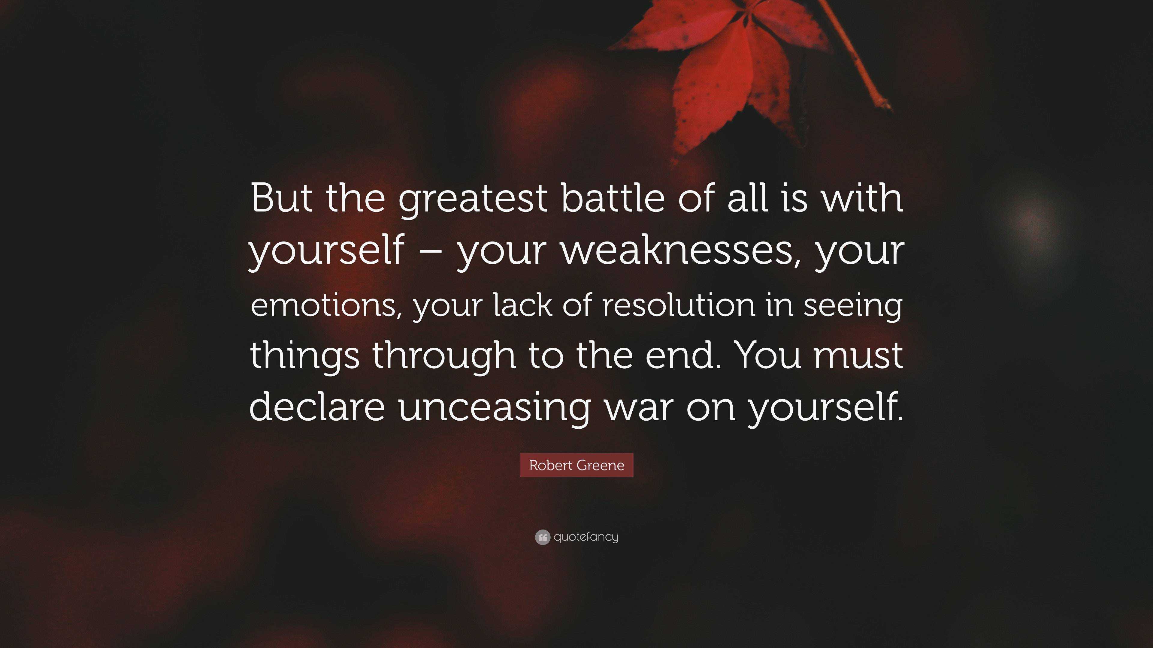 Robert Greene Quote: “But the greatest battle of all is with yourself ...