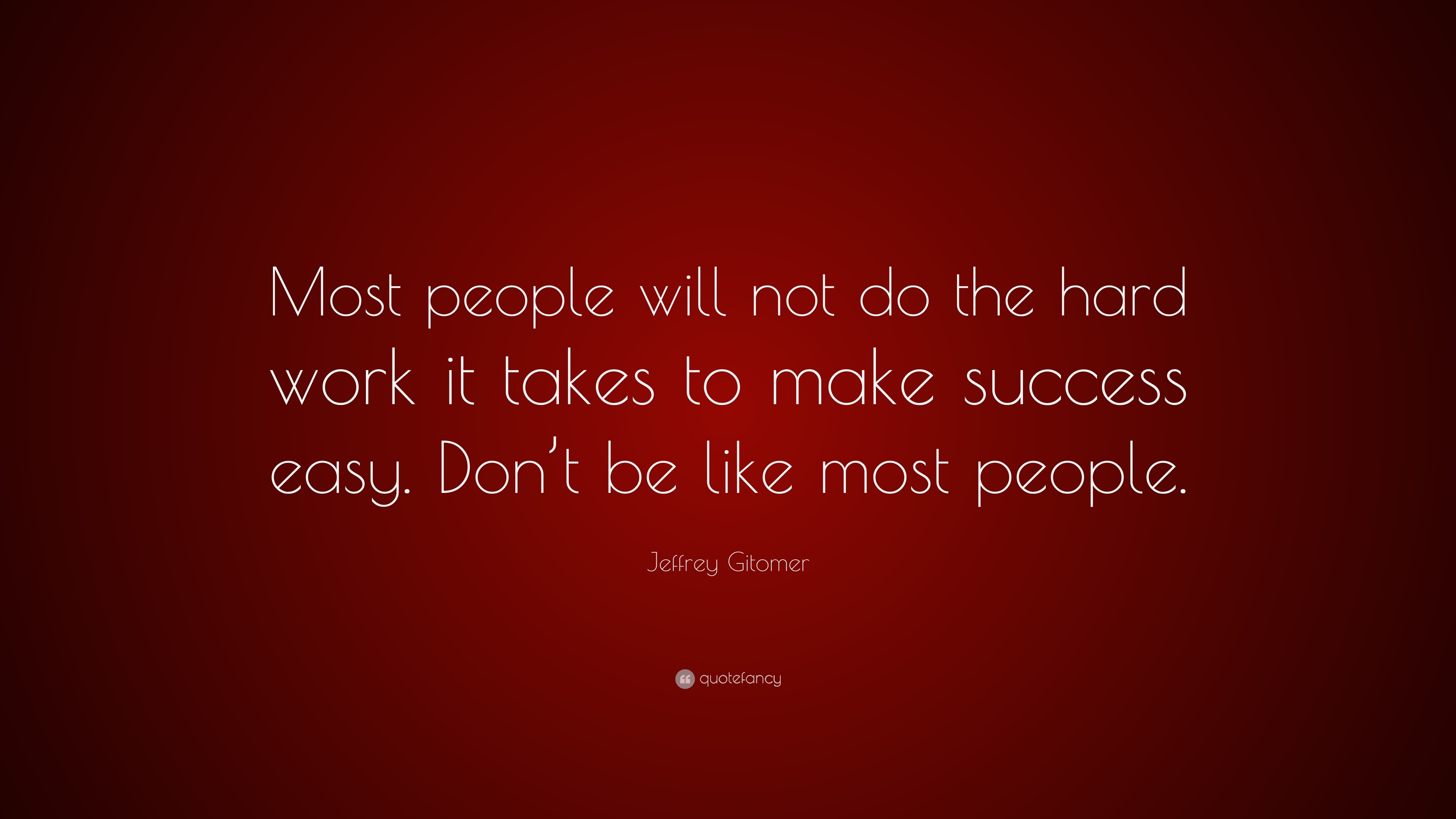 Jeffrey Gitomer Quote: “Most people will not do the hard work it takes ...