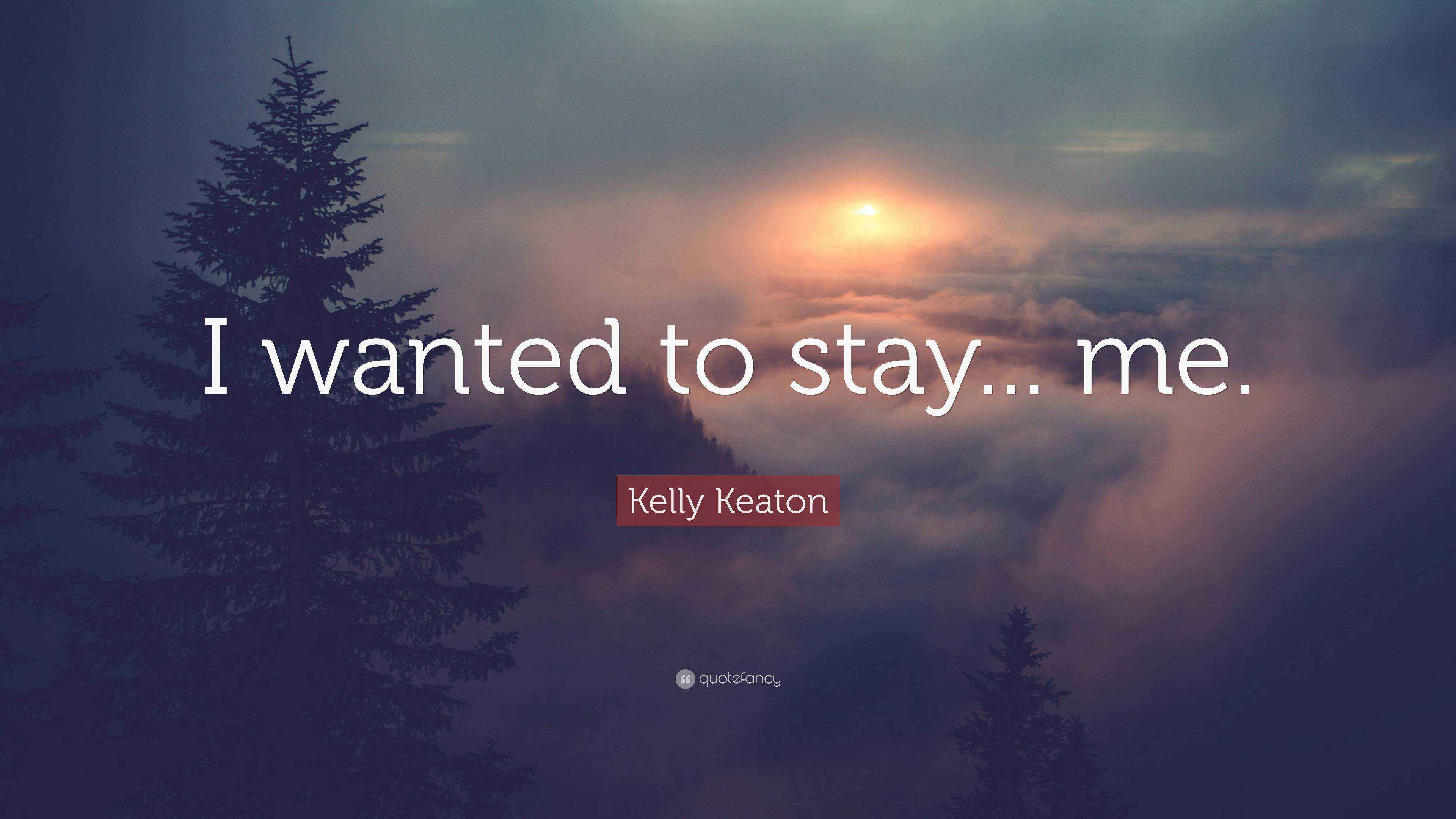 Kelly Keaton Quote: “I wanted to stay... me.”