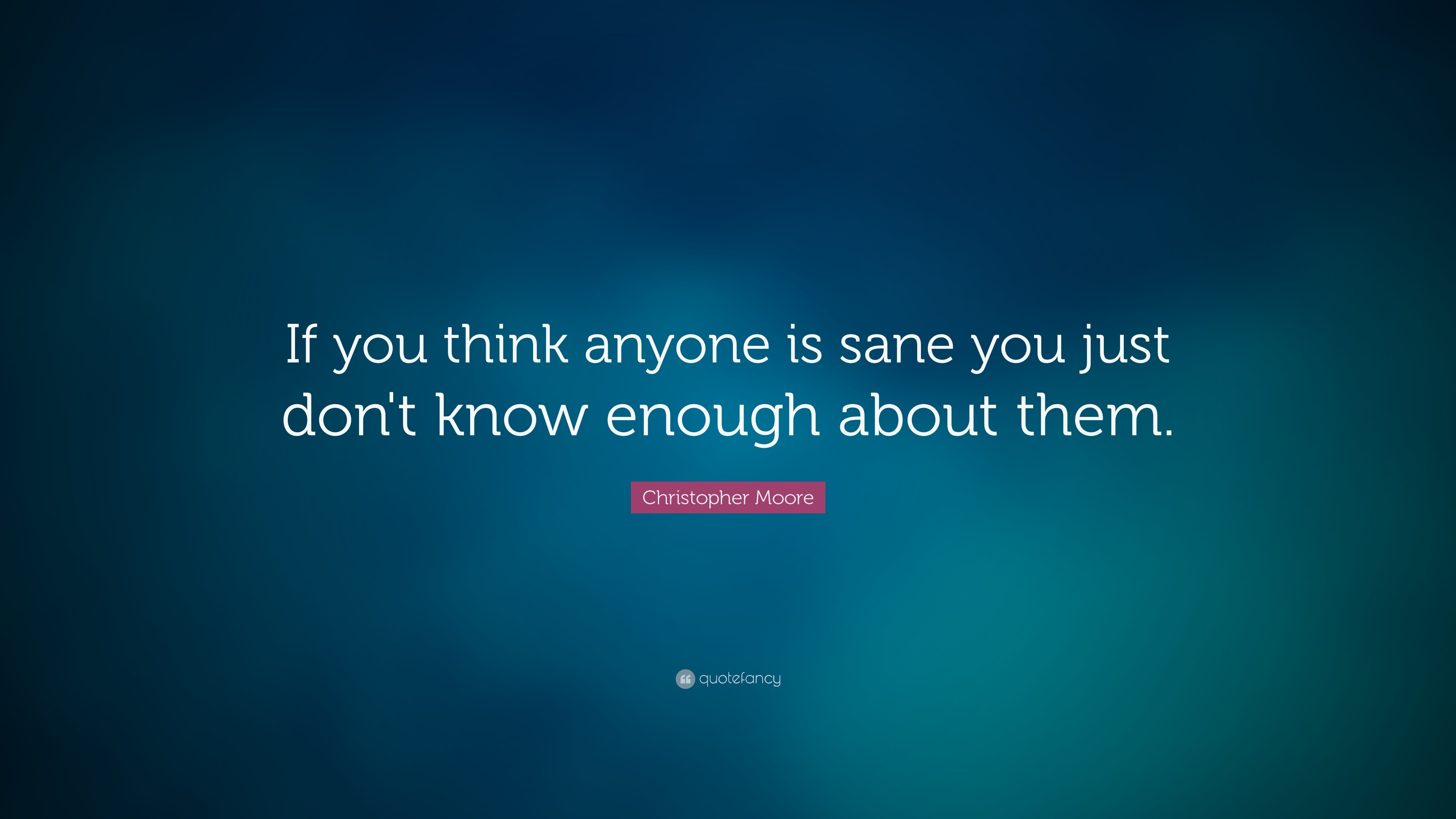 Christopher Moore Quote: “If you think anyone is sane you just don't ...