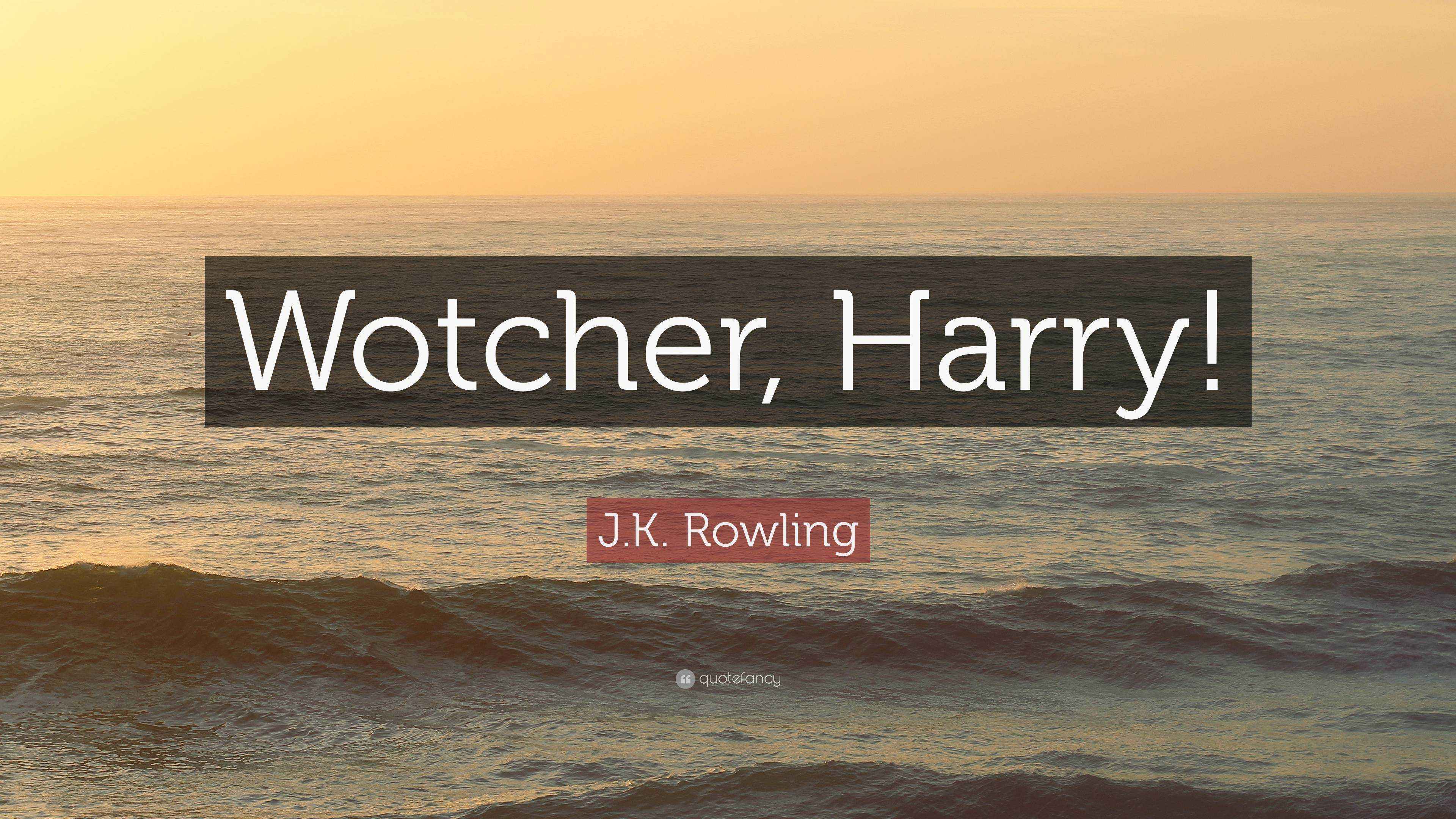 J.K. Rowling Quote: “Wotcher, Harry!”