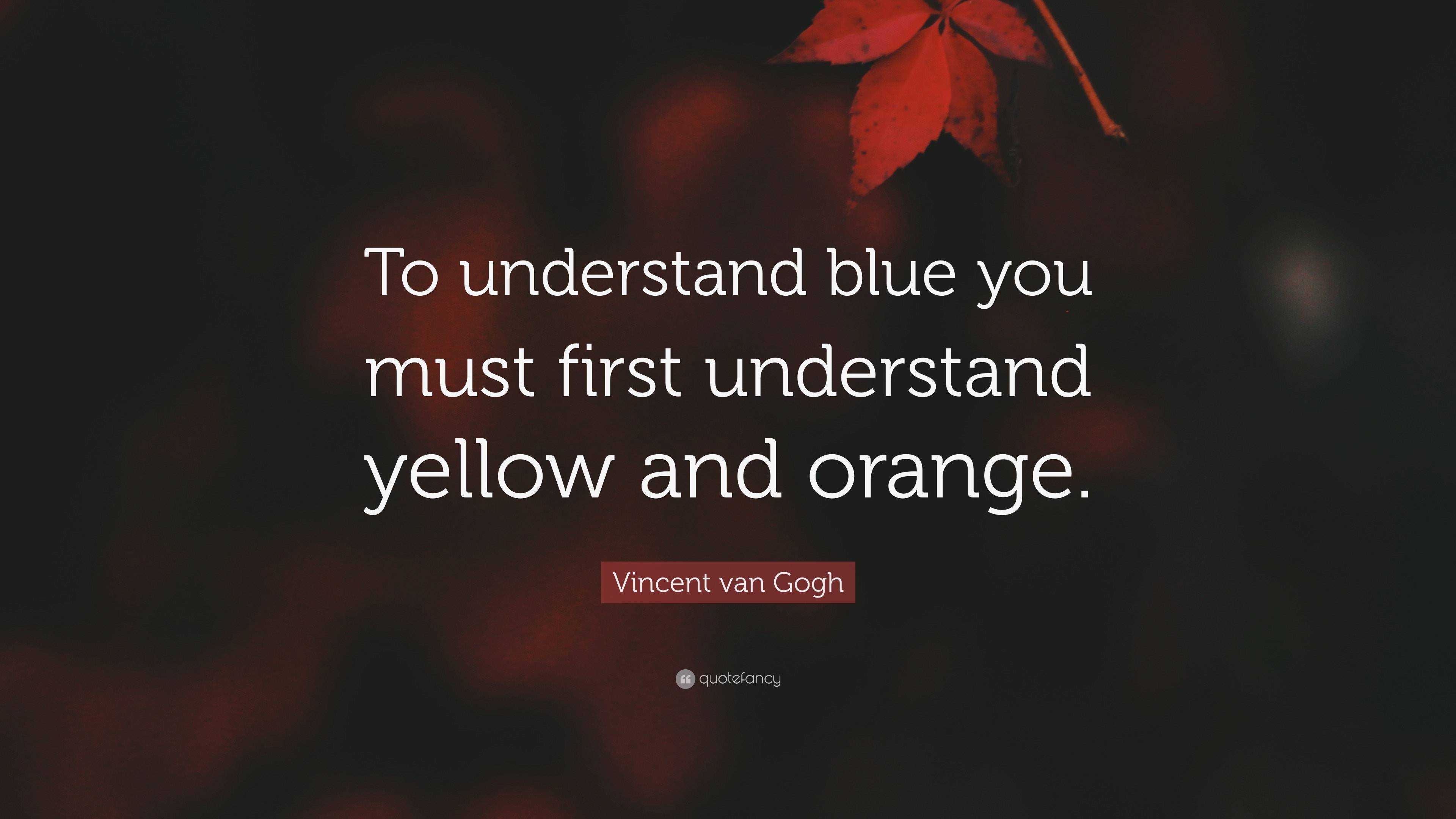 Vincent van Gogh Quote: “To understand blue you must first understand ...