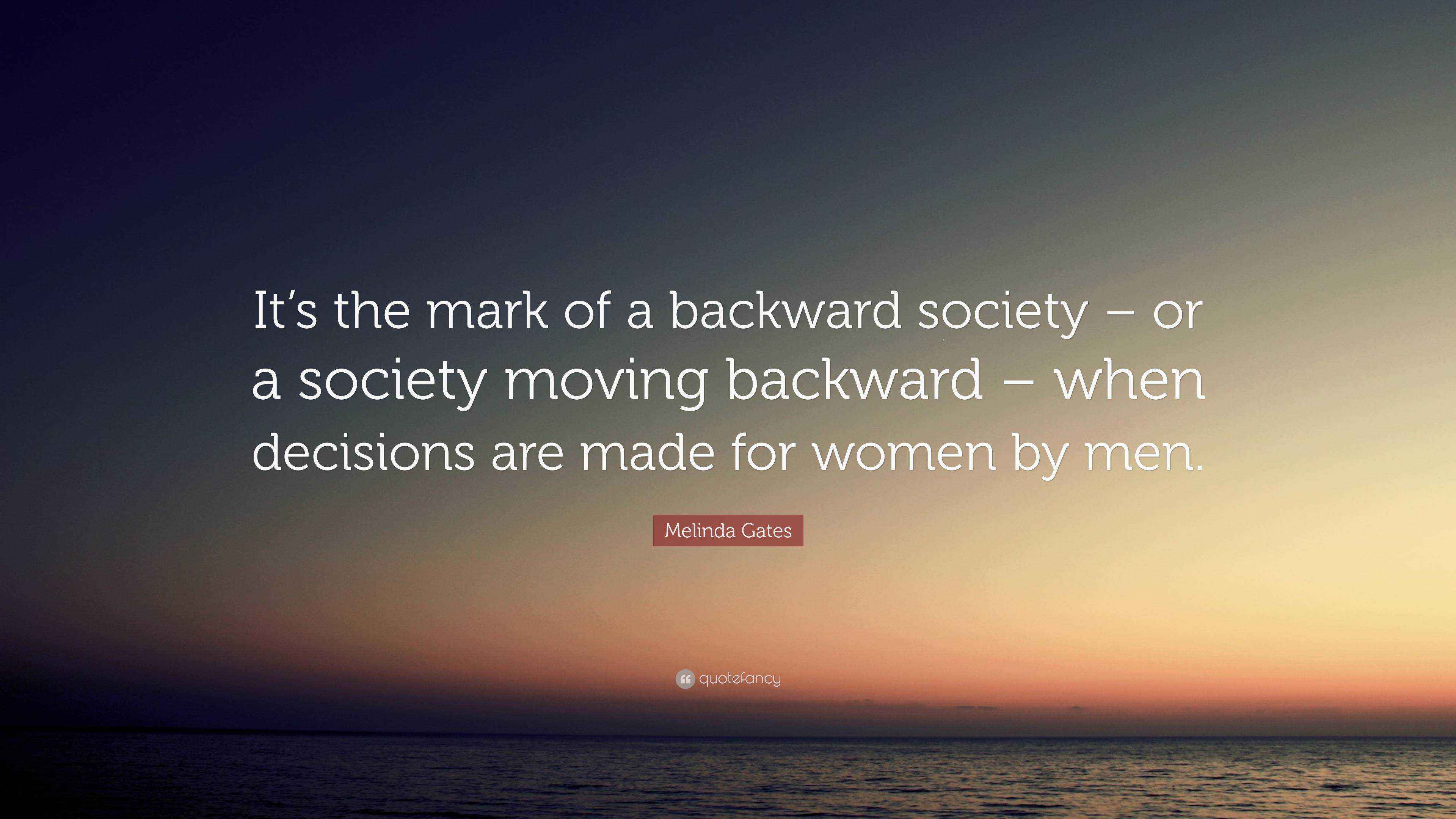 Melinda Gates Quote: “It’s the mark of a backward society – or a ...