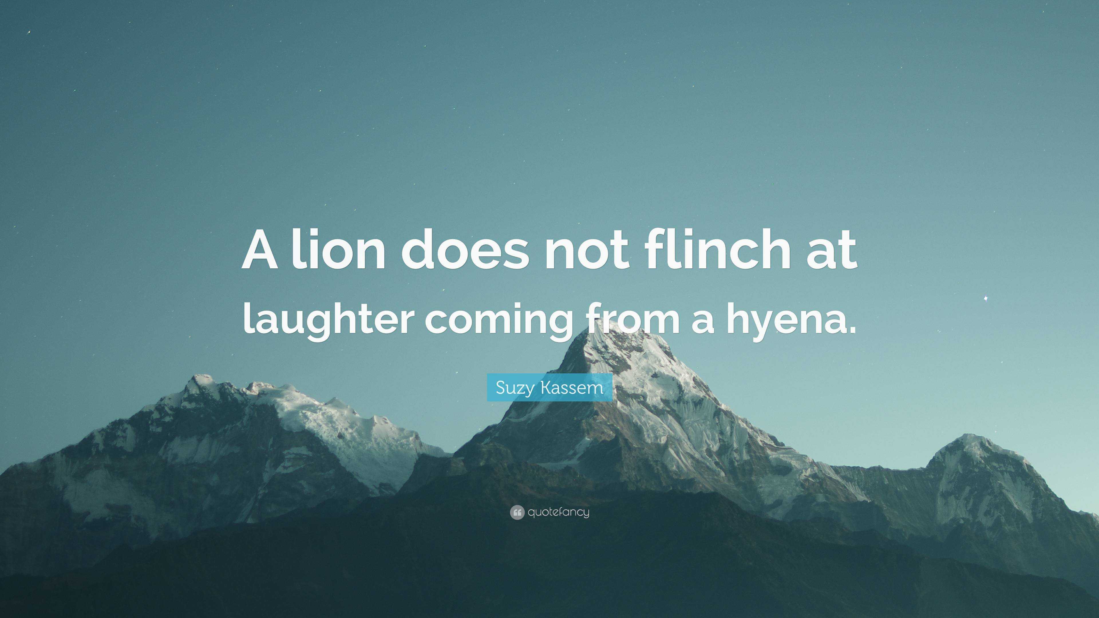 Suzy Kassem Quote: “A lion does not flinch at laughter coming from a ...