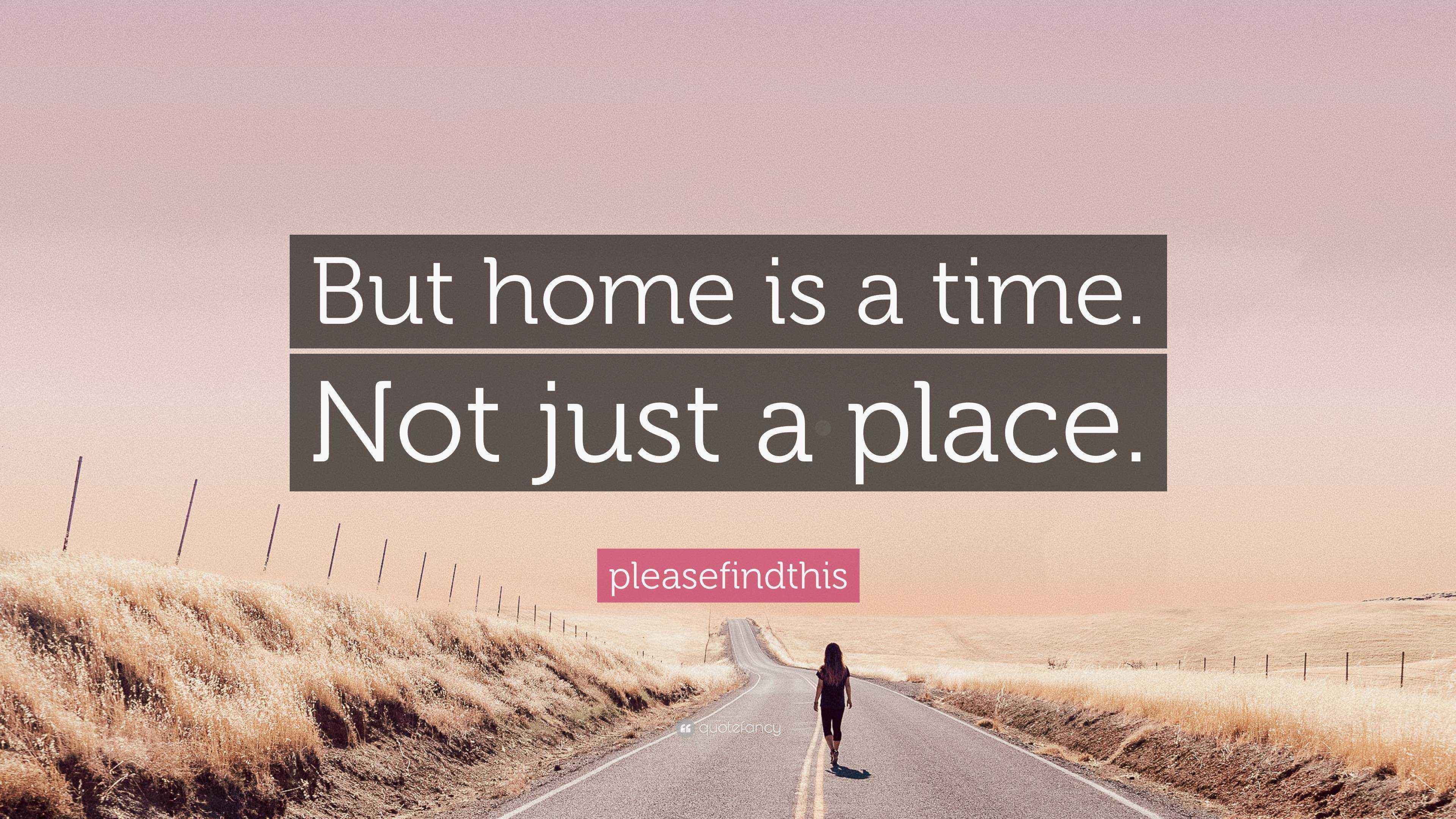 pleasefindthis Quote: “But home is a time. Not just a place.”