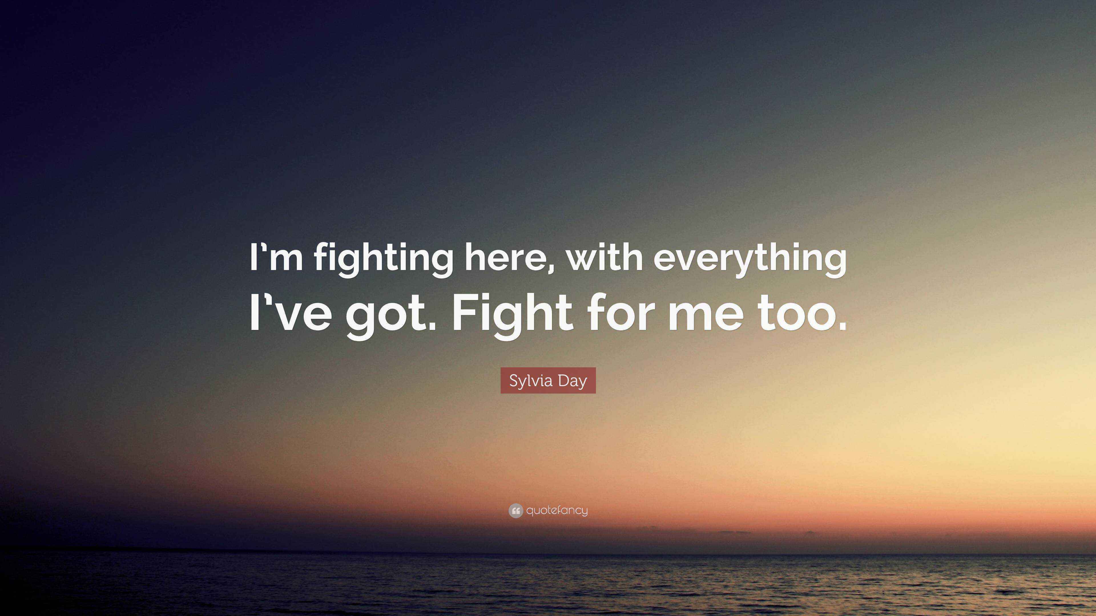 Sylvia Day Quote: “I’m fighting here, with everything I’ve got. Fight ...
