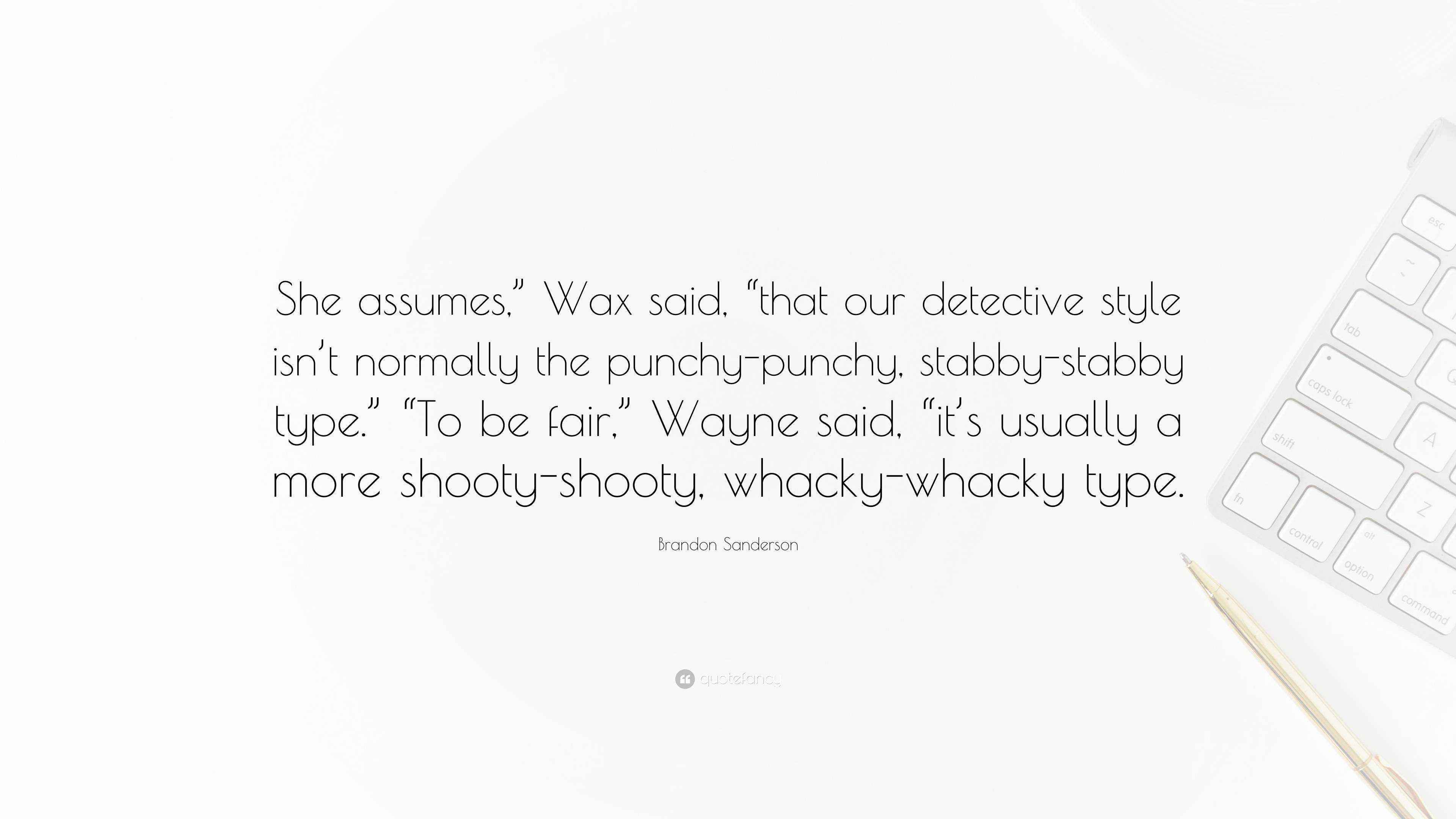 Brandon Sanderson Quote: “She assumes,” Wax said, “that our detective ...