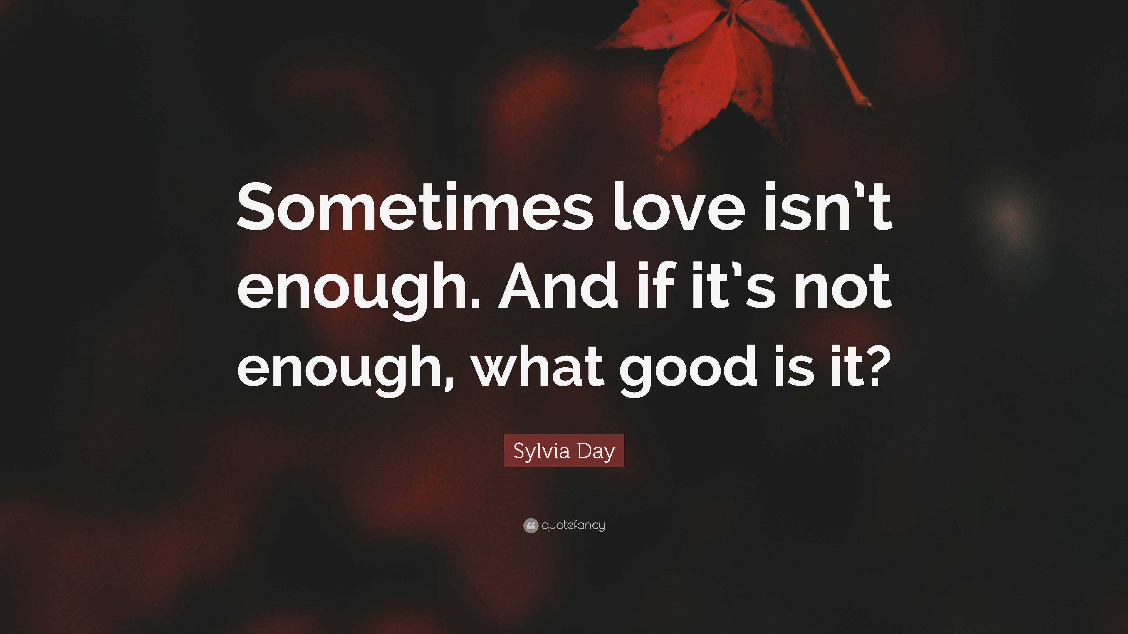 Sylvia Day Quote: “Sometimes love isn’t enough. And if it’s not enough ...