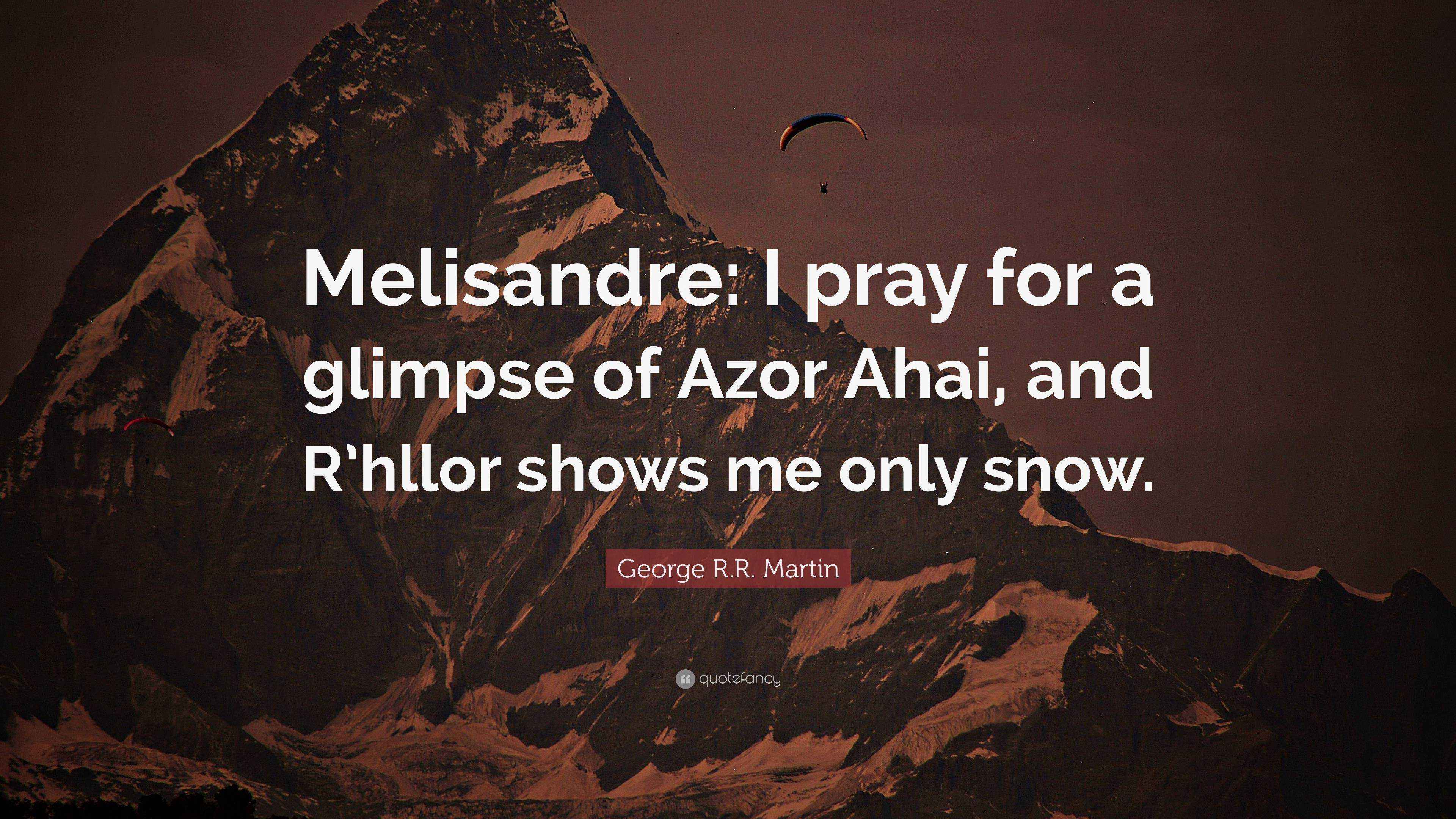 George R.R. Martin Quote: “Melisandre: I pray for a glimpse of Azor ...