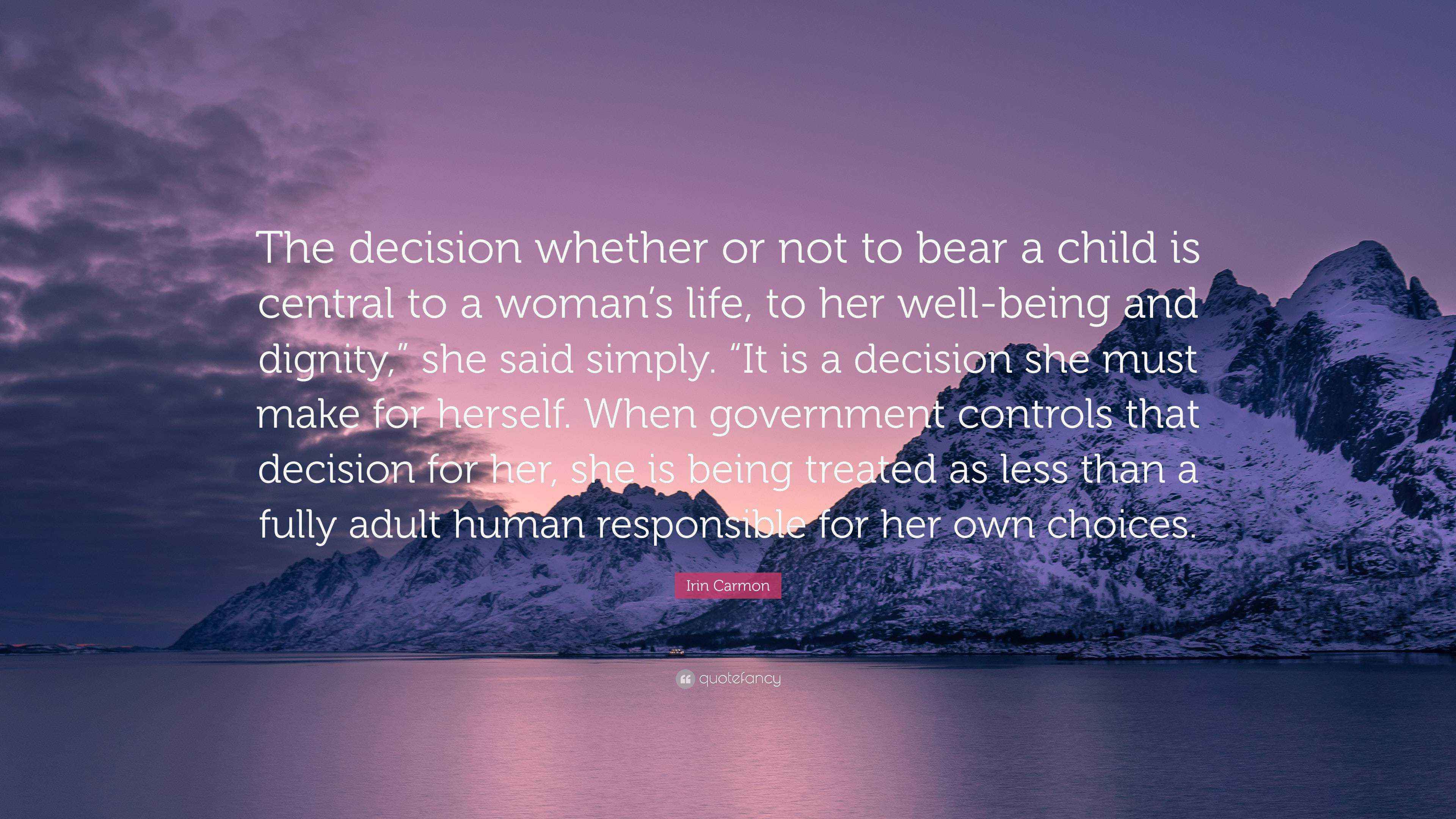 Irin Carmon Quote: “The decision whether or not to bear a child is ...