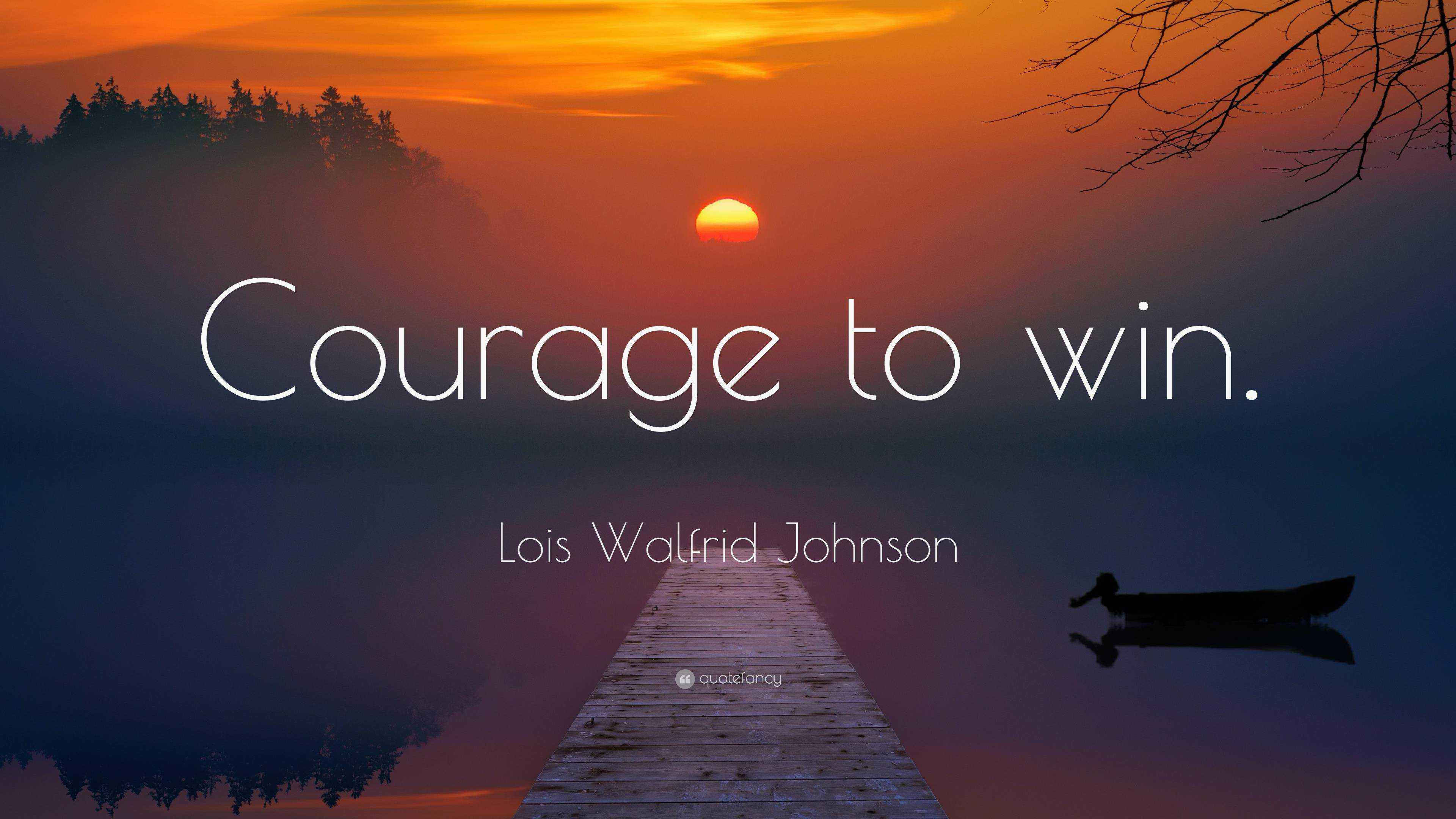 Lois Walfrid Johnson Quote: “Courage to win.”