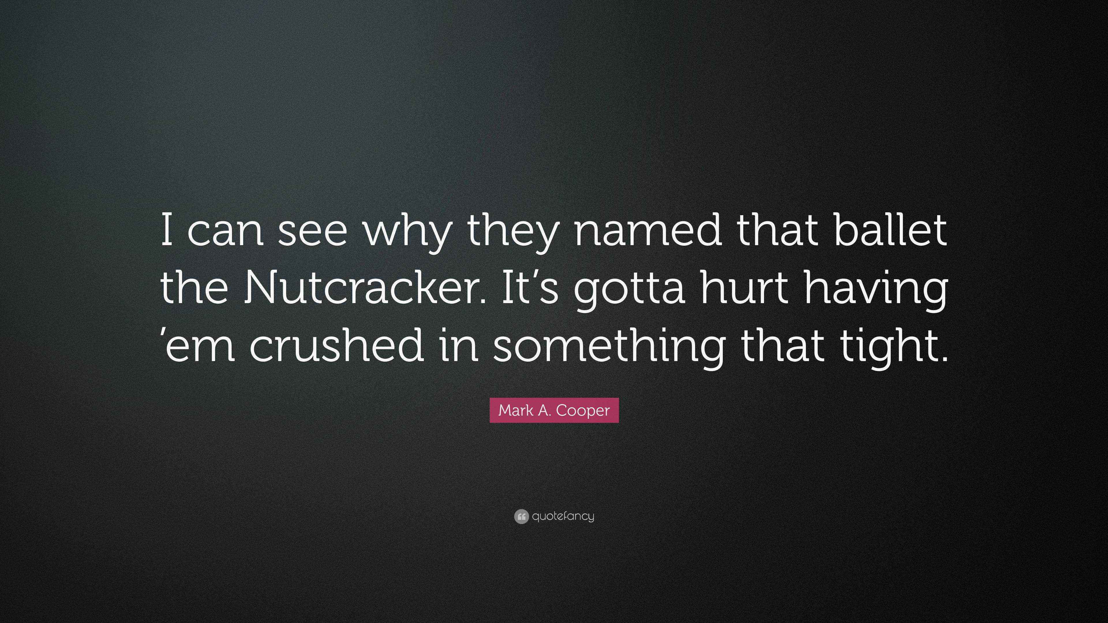 Mark A. Cooper Quote: “I can see why they named that ballet the ...