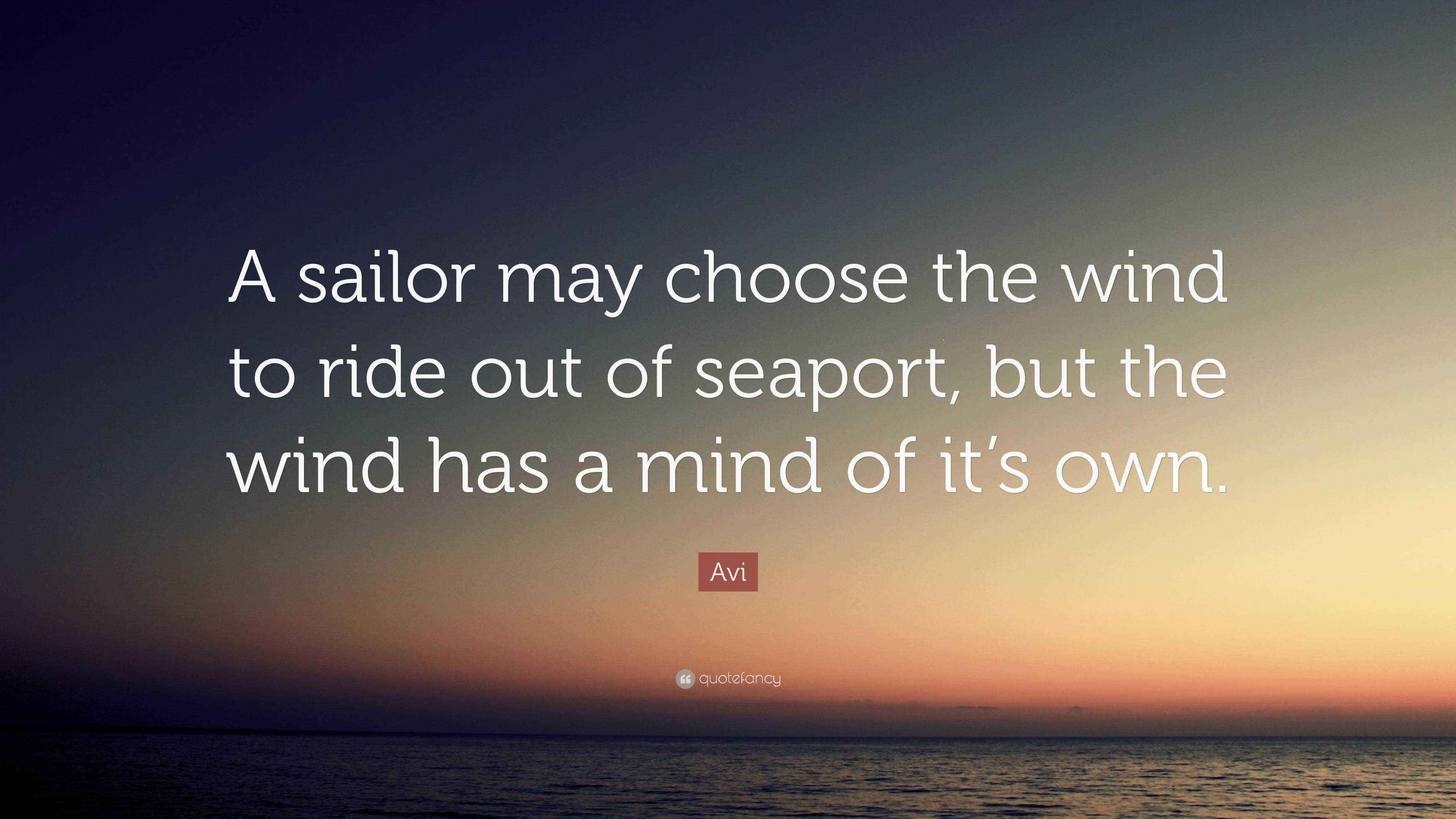 Avi Quote: “A sailor may choose the wind to ride out of seaport, but ...