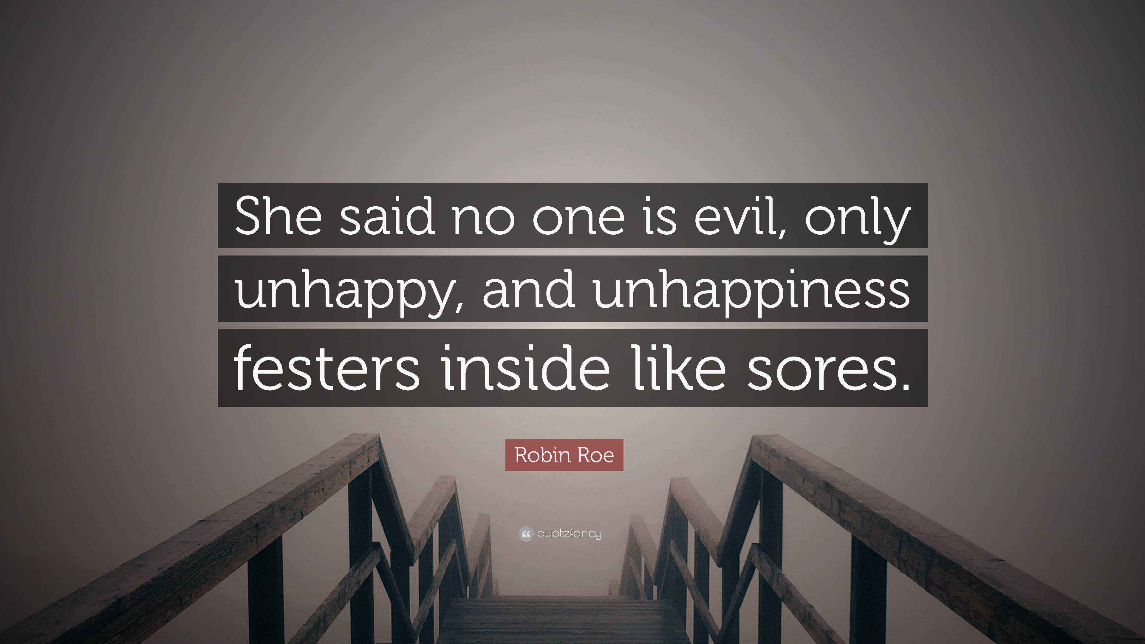 Robin Roe Quote: “She said no one is evil, only unhappy, and ...