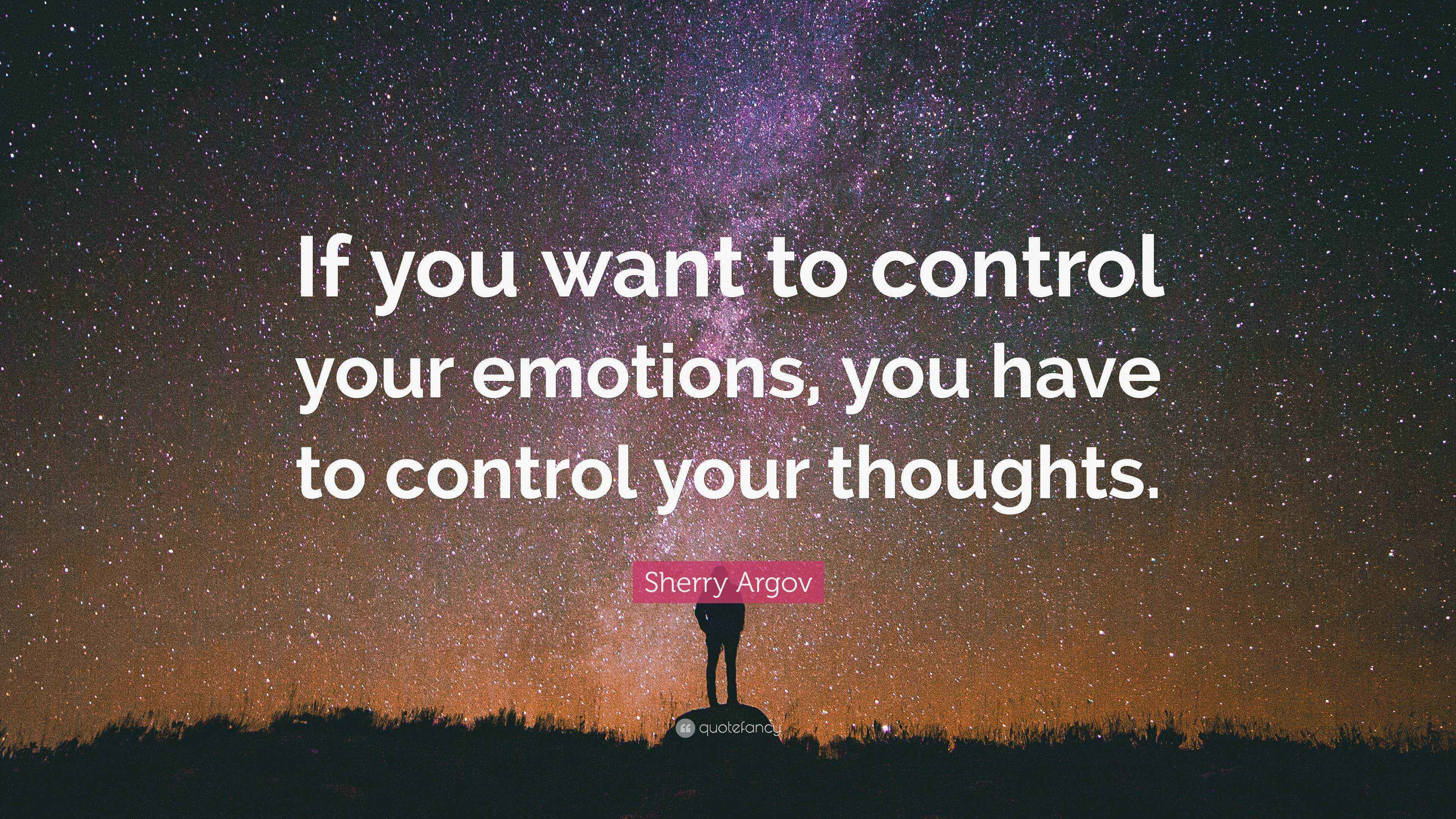 Sherry Argov Quote: “If you want to control your emotions, you have to ...