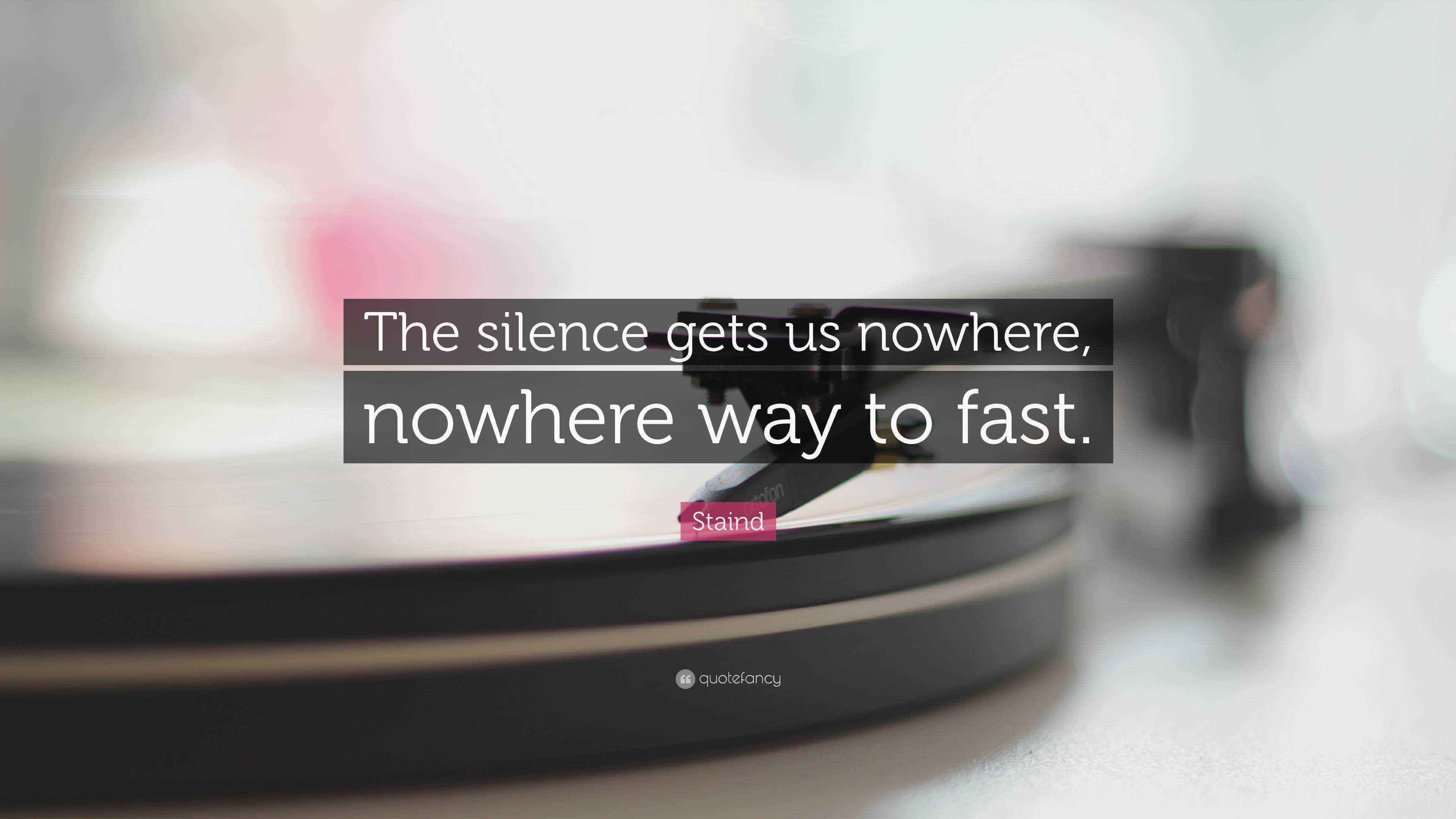 Staind Quote: “The silence gets us nowhere, nowhere way to fast.”