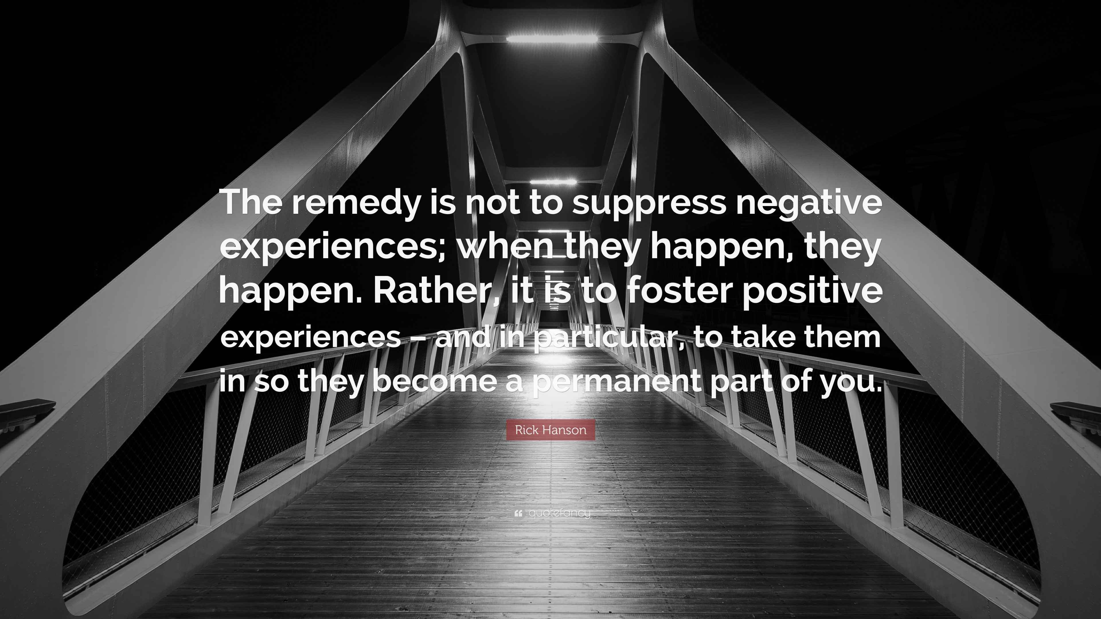 Rick Hanson Quote: “The remedy is not to suppress negative experiences ...