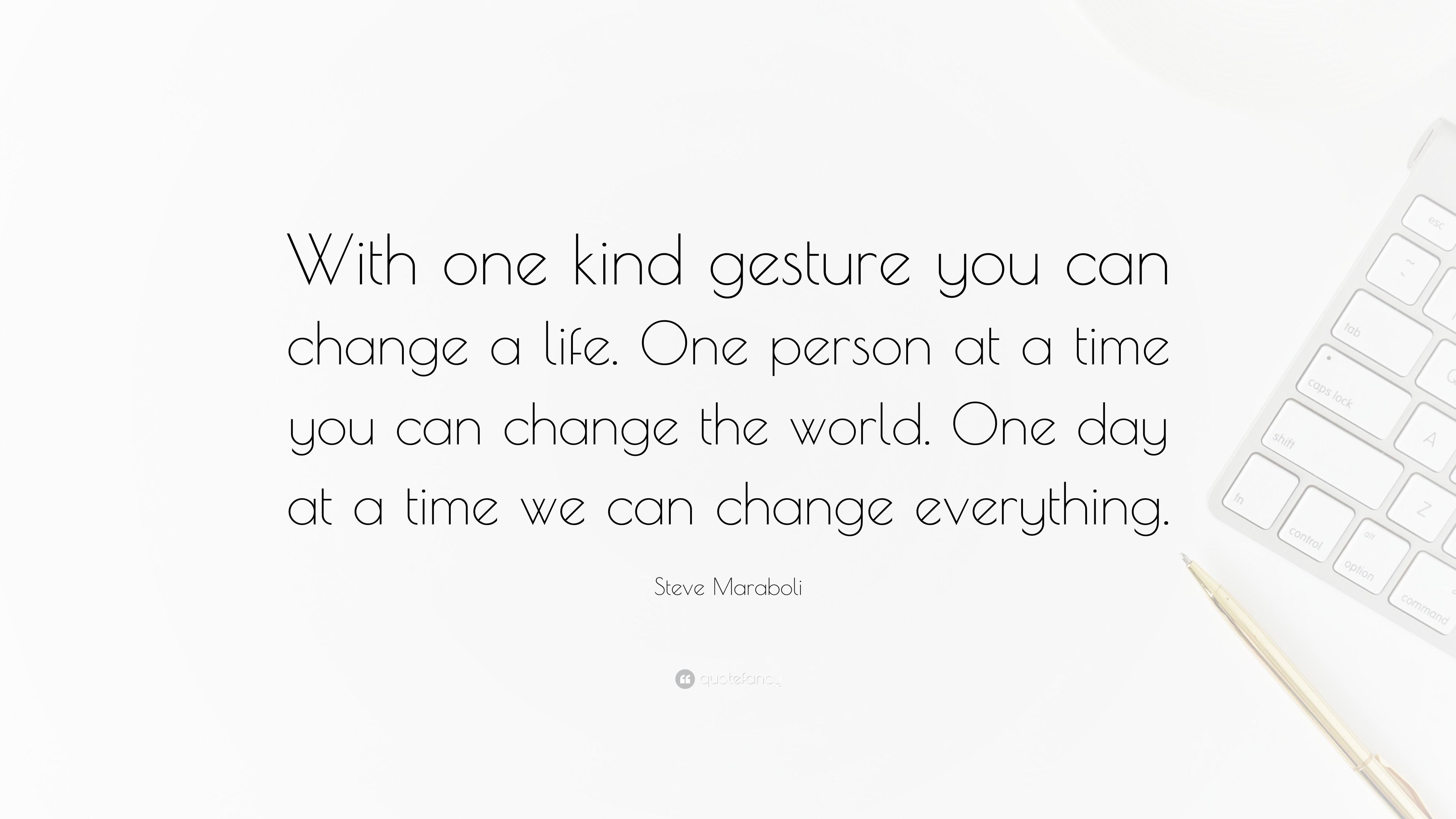 Steve Maraboli Quote: “With one kind gesture you can change a life. One ...