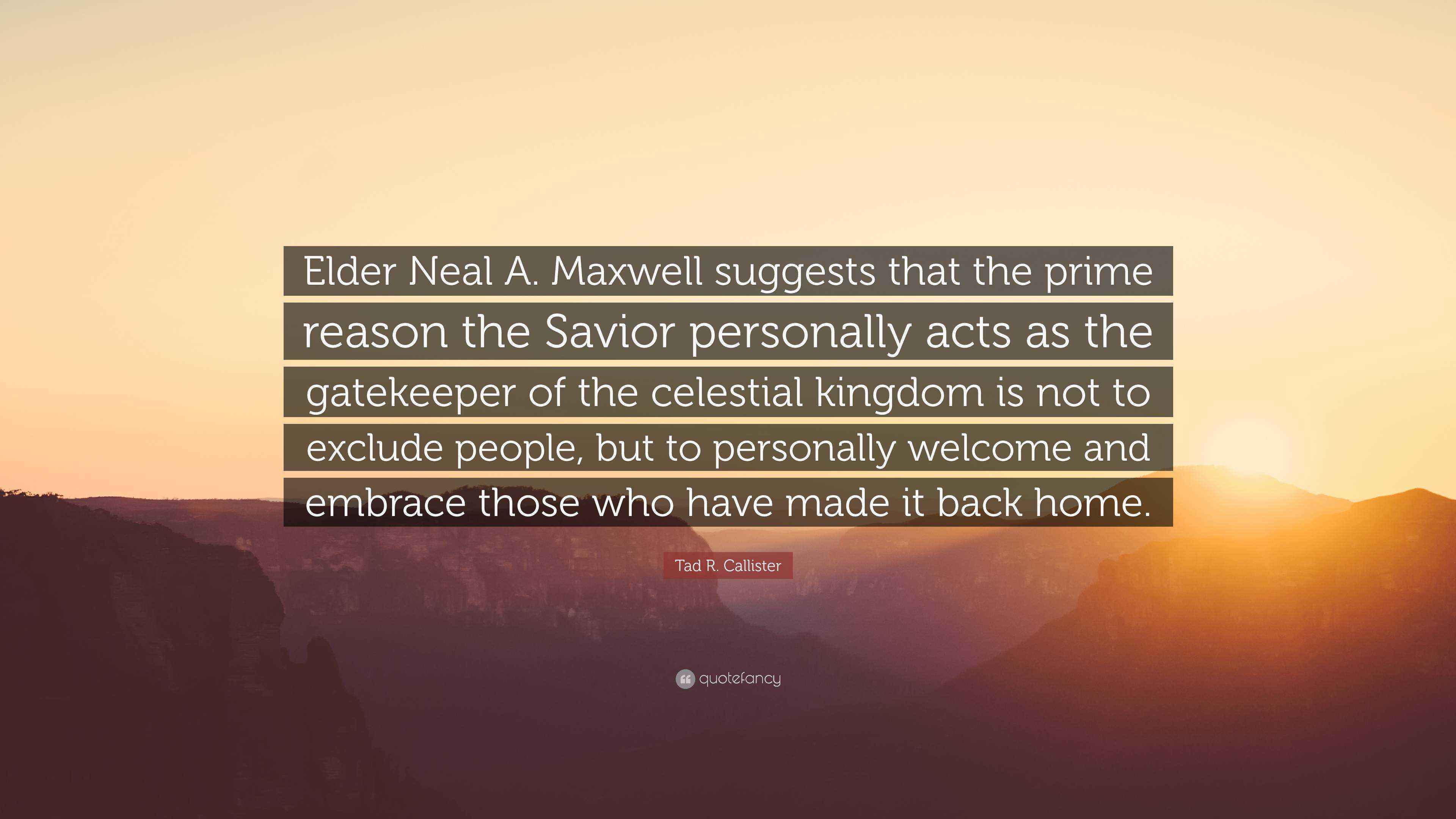 Tad R. Callister Quote: “Elder Neal A. Maxwell suggests that the prime ...
