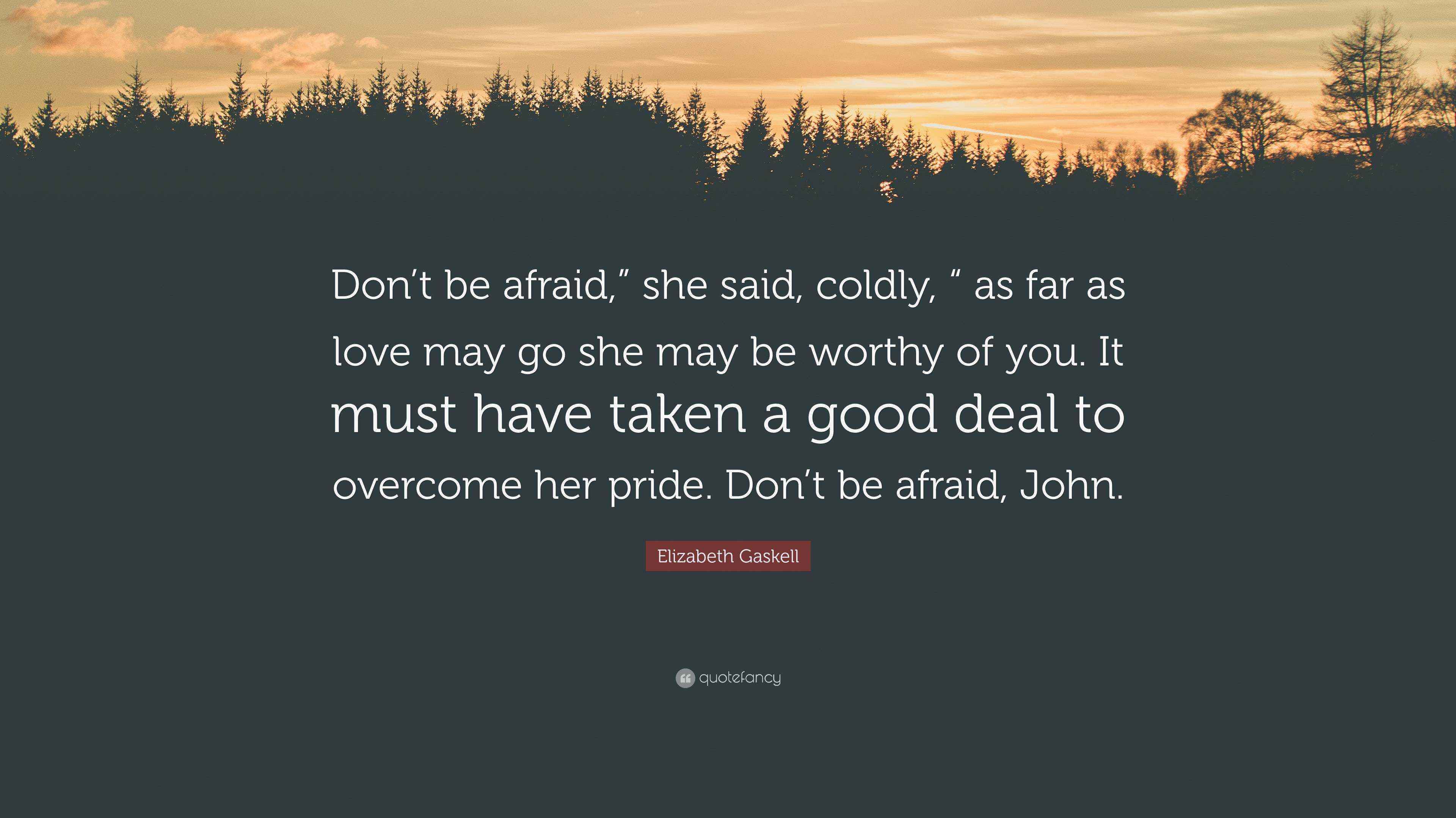 Elizabeth Gaskell Quote: “Don’t be afraid,” she said, coldly, “ as far ...