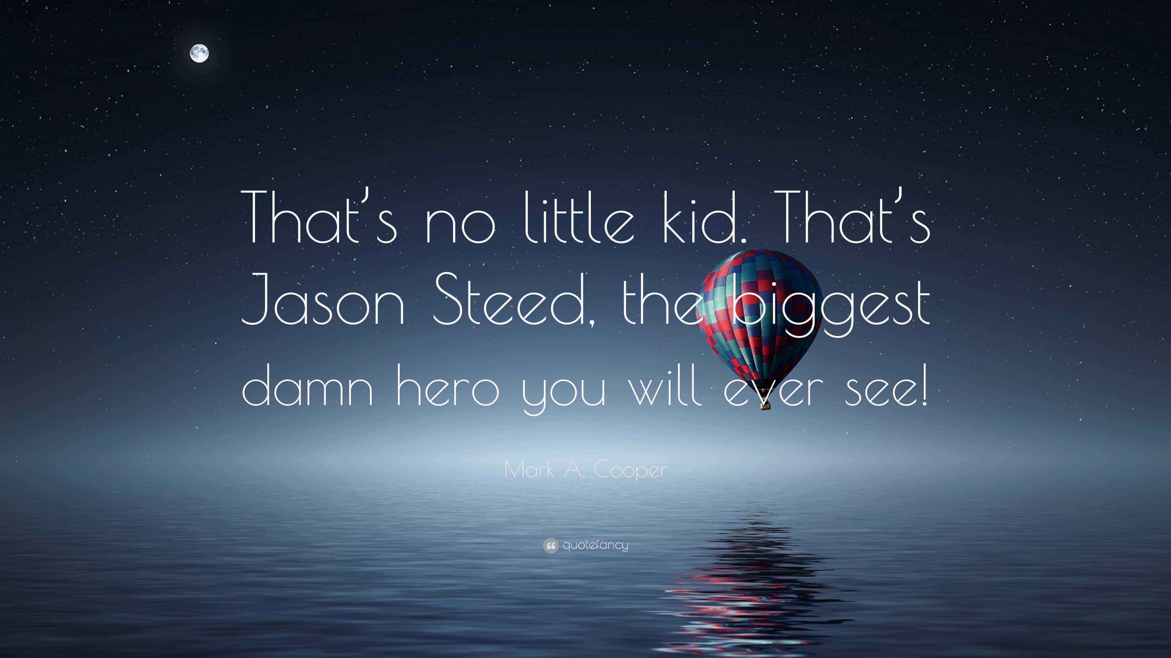Mark A. Cooper Quote: “That’s no little kid. That’s Jason Steed, the ...