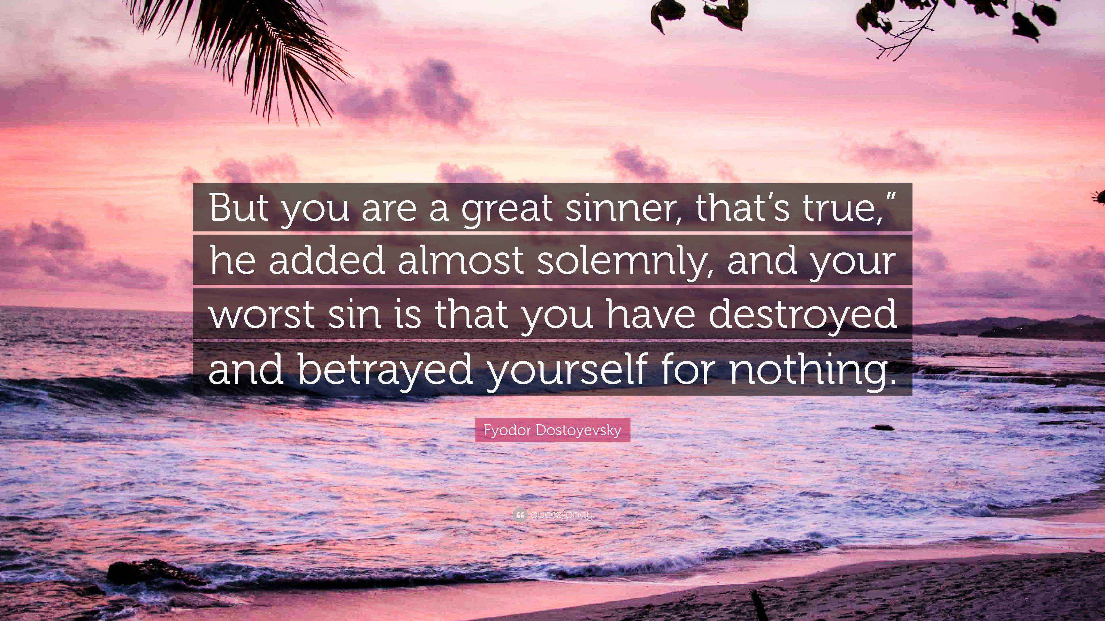 Fyodor Dostoyevsky Quote: “But you are a great sinner, that’s true,” he ...