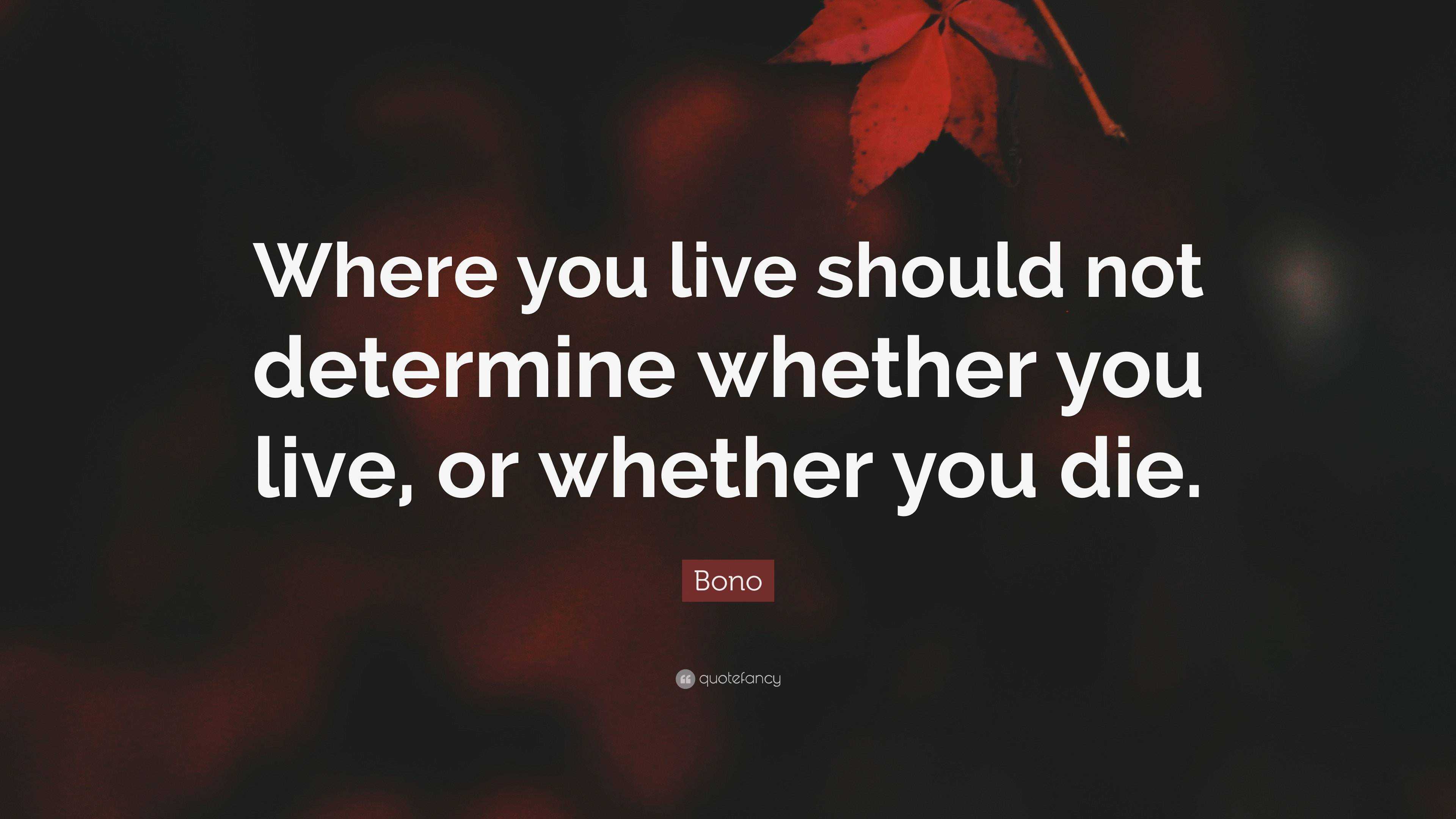 Bono Quote: “Where you live should not determine whether you live, or ...