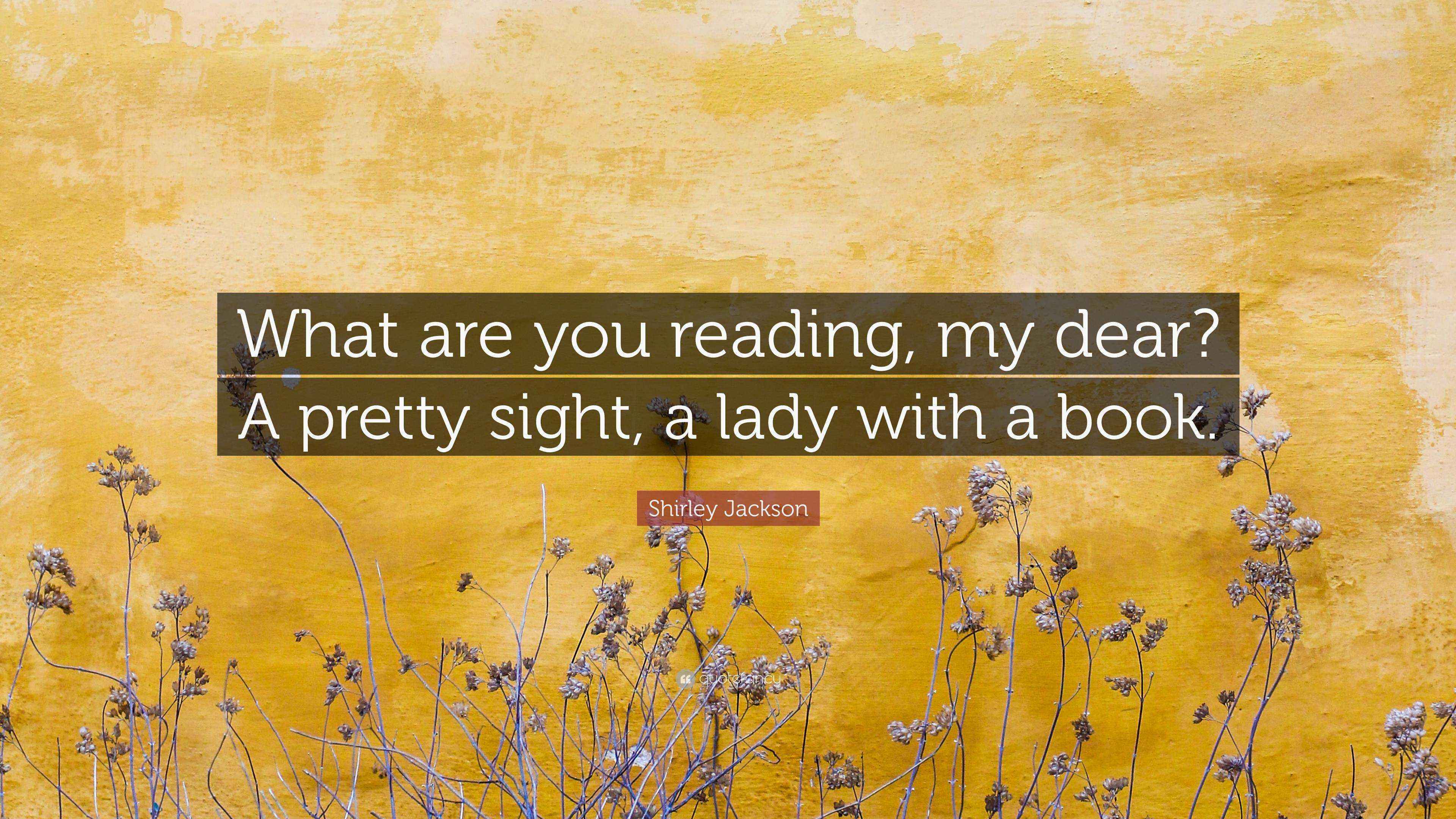 Shirley Jackson Quote: “What are you reading, my dear? A pretty sight ...