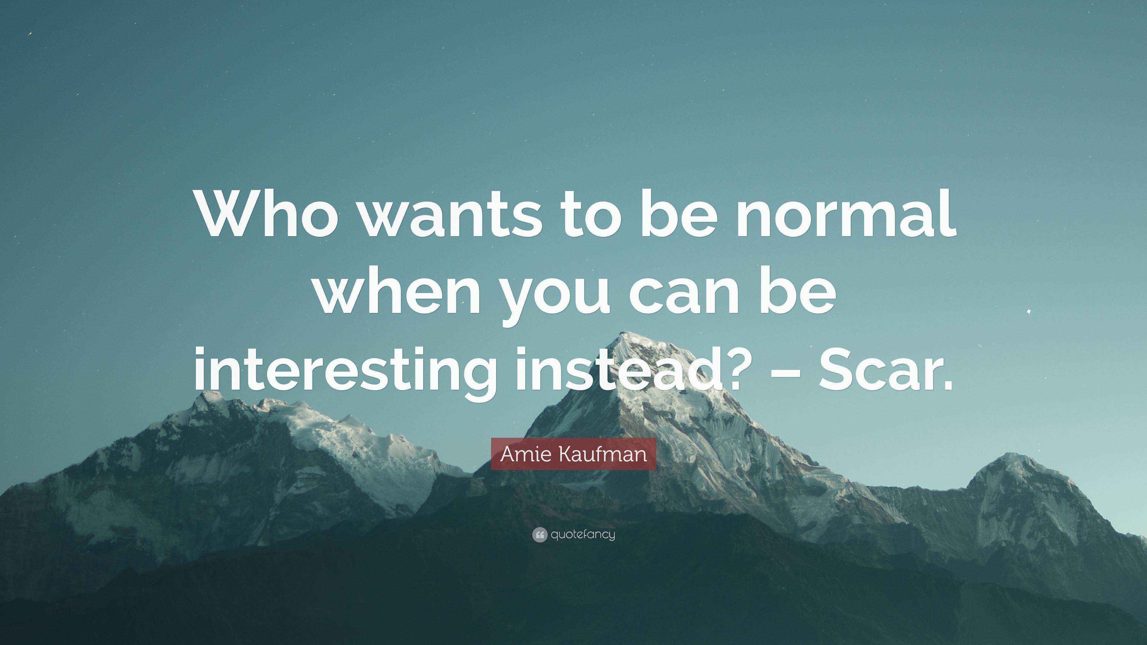Amie Kaufman Quote: “Who wants to be normal when you can be interesting ...