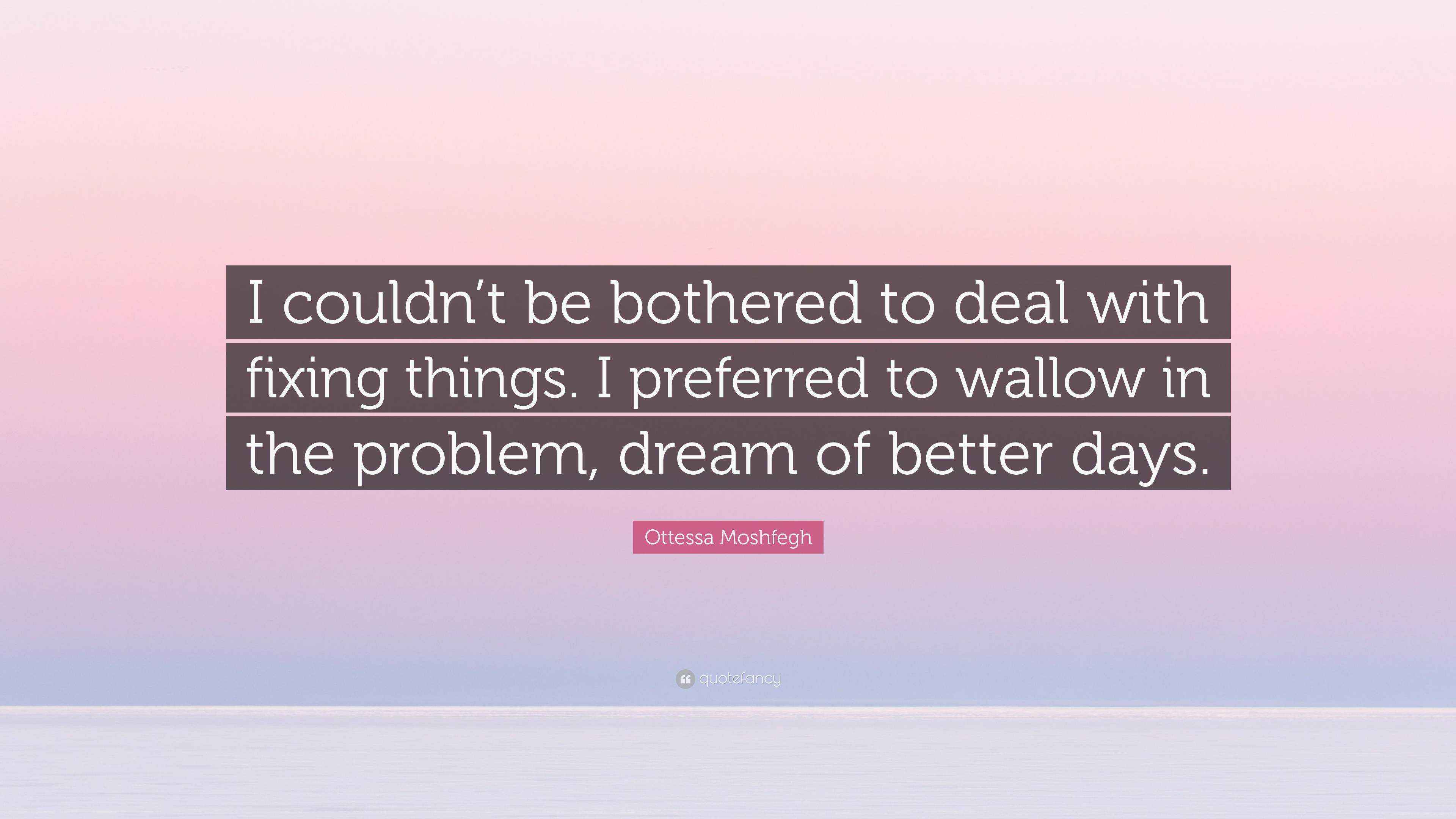 Ottessa Moshfegh Quote: “I couldn’t be bothered to deal with fixing ...