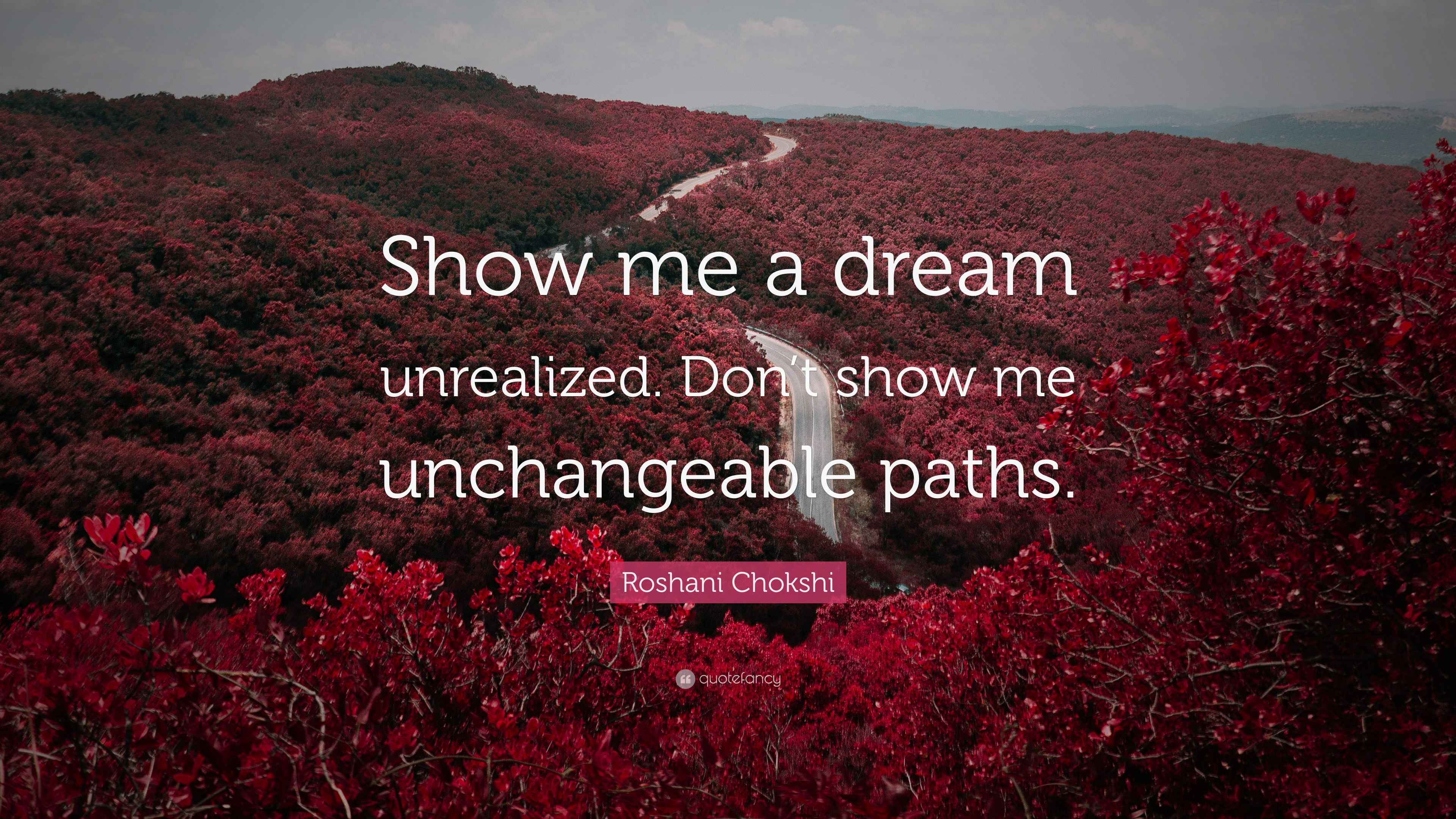 Roshani Chokshi Quote: “Show me a dream unrealized. Don’t show me ...