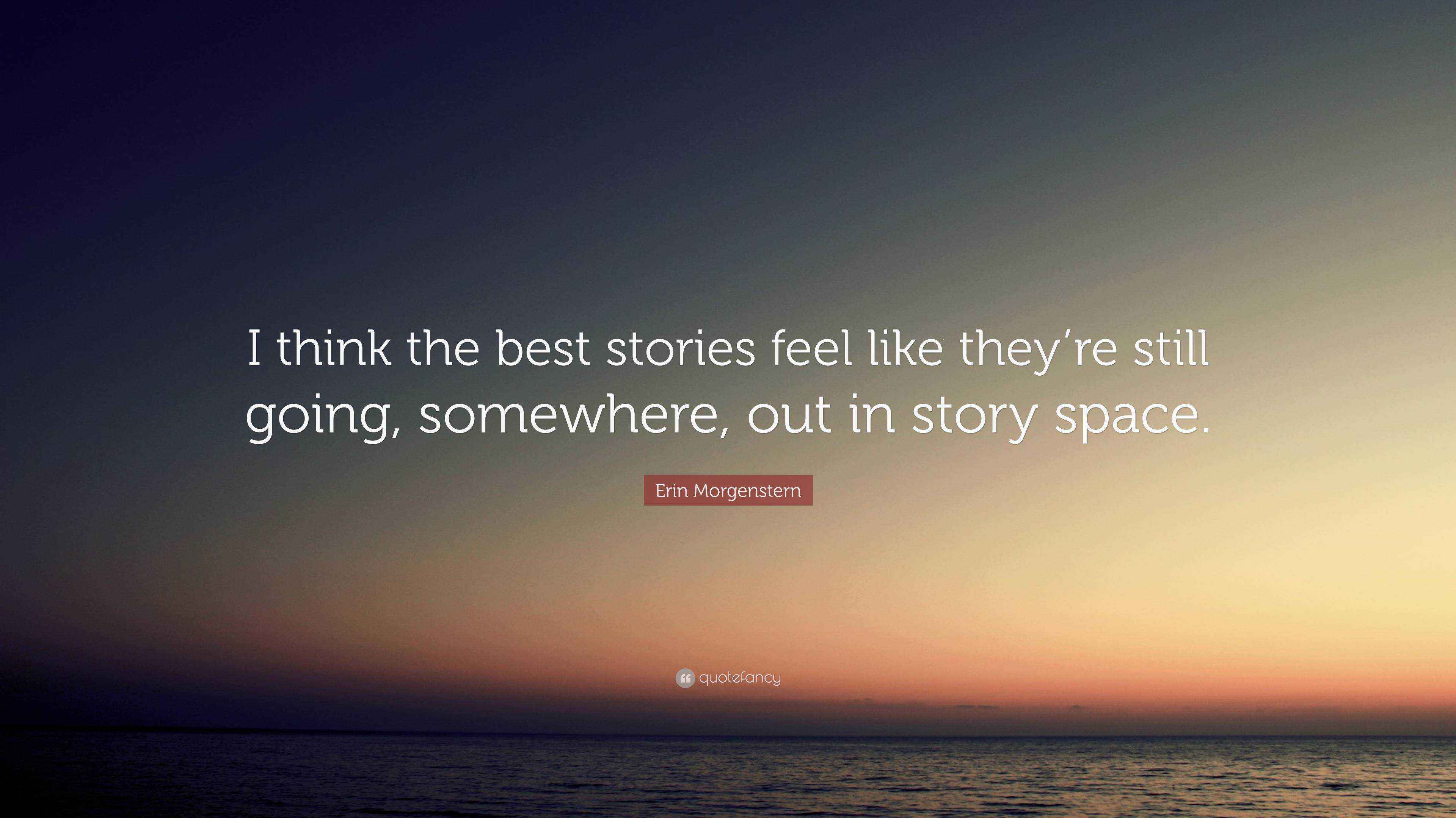 Erin Morgenstern Quote: “I think the best stories feel like they’re ...