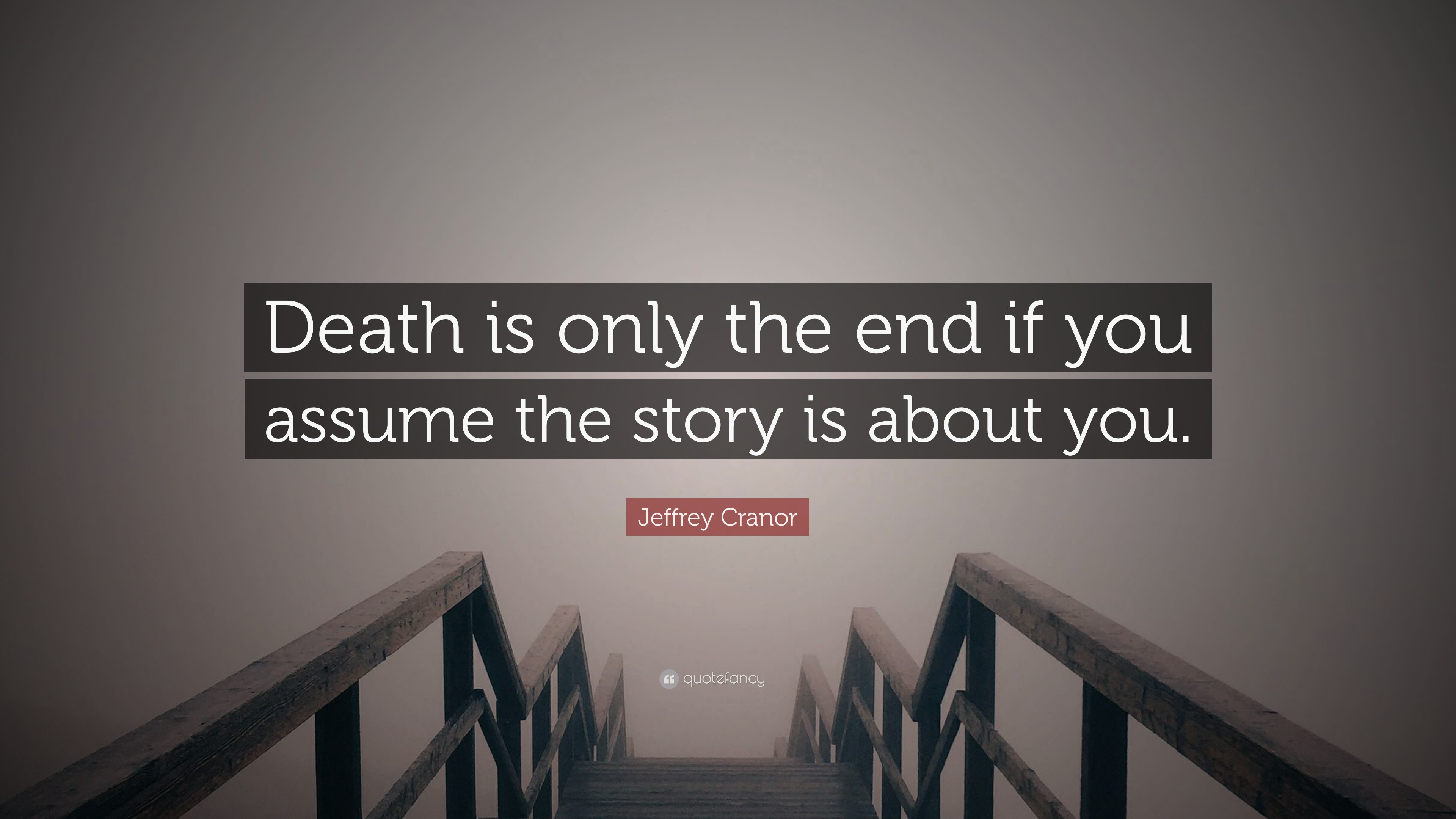Jeffrey Cranor Quote: “Death is only the end if you assume the story is ...