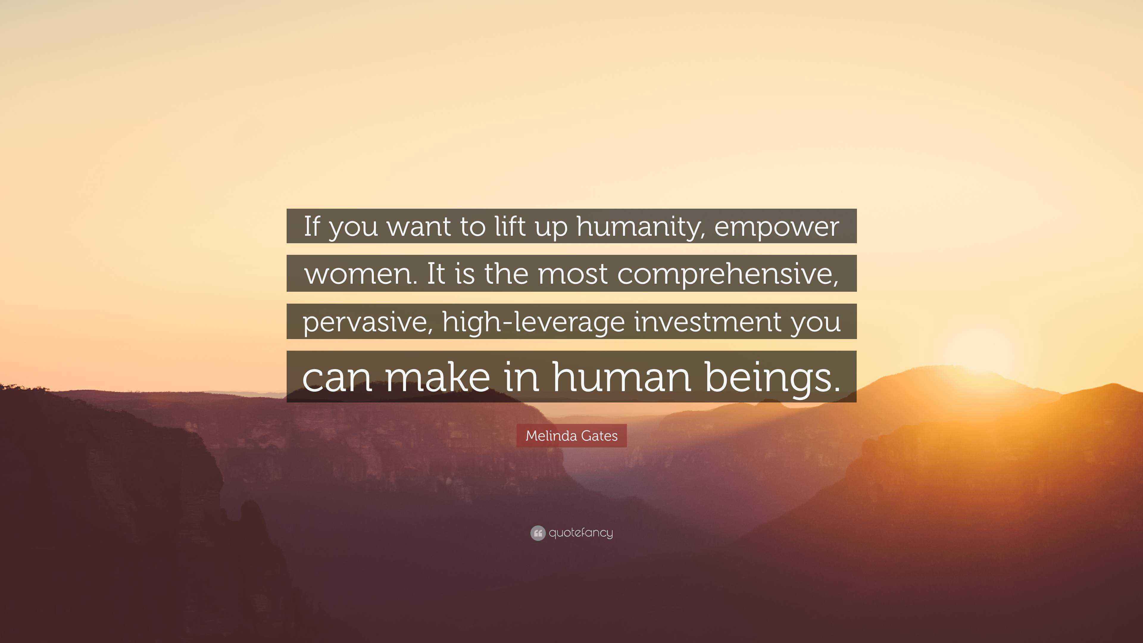 Melinda Gates Quote: “If you want to lift up humanity, empower women ...