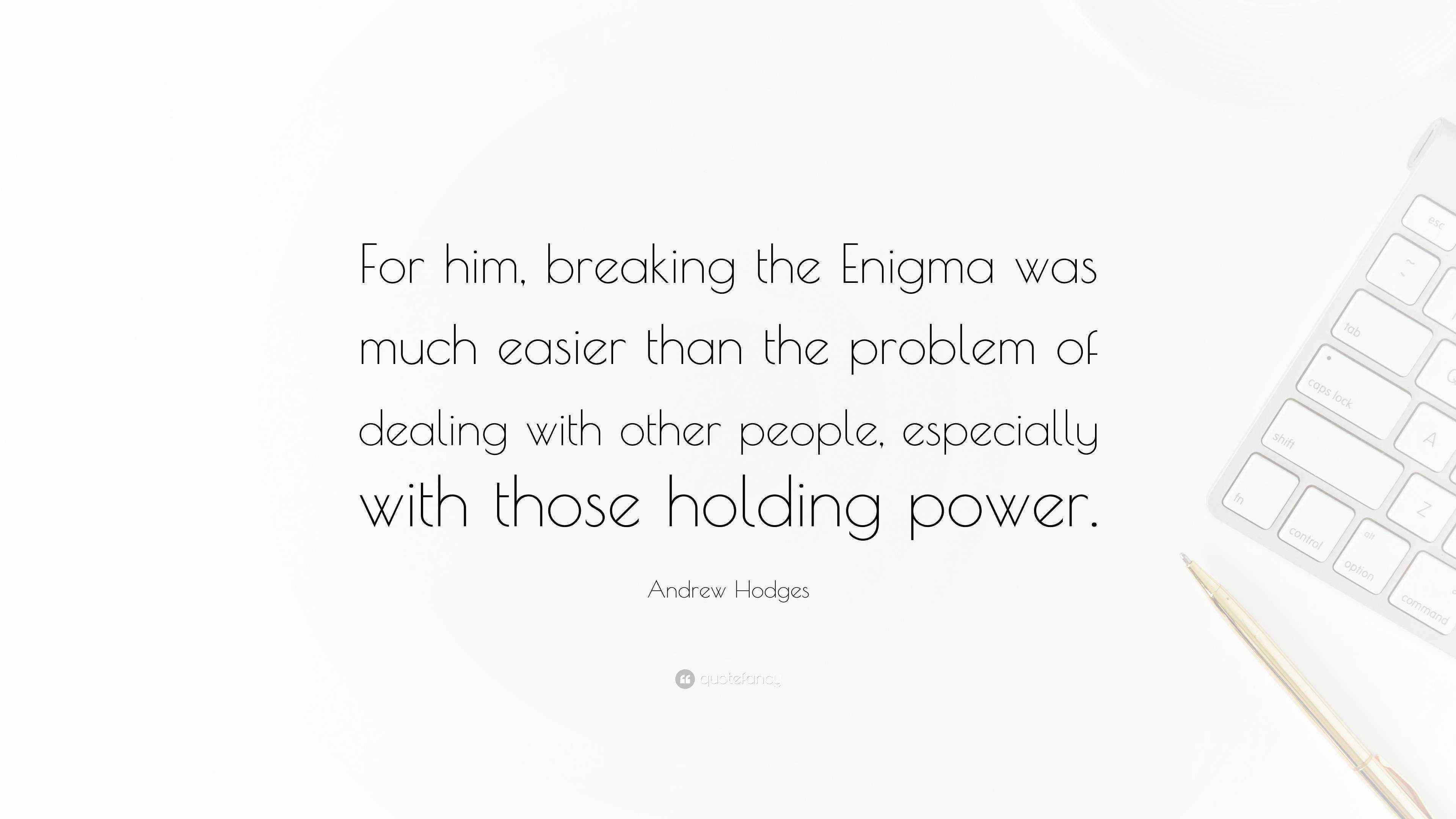 Andrew Hodges Quote: “For him, breaking the Enigma was much easier than ...