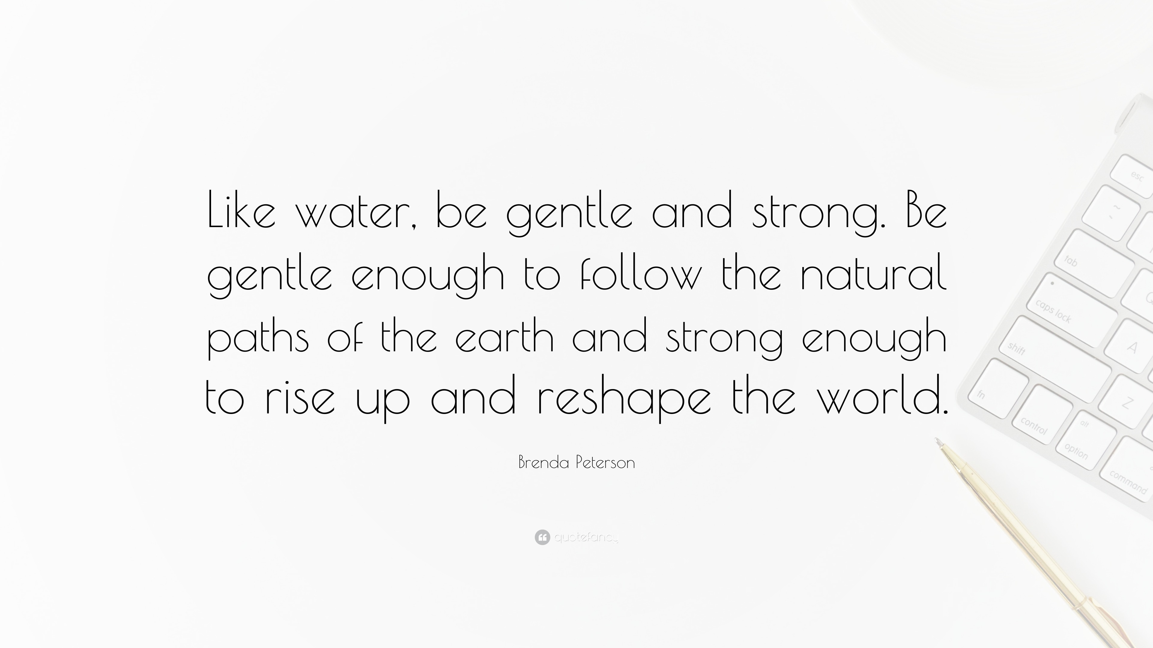 Brenda Peterson Quote: “Like water, be gentle and strong. Be gentle ...
