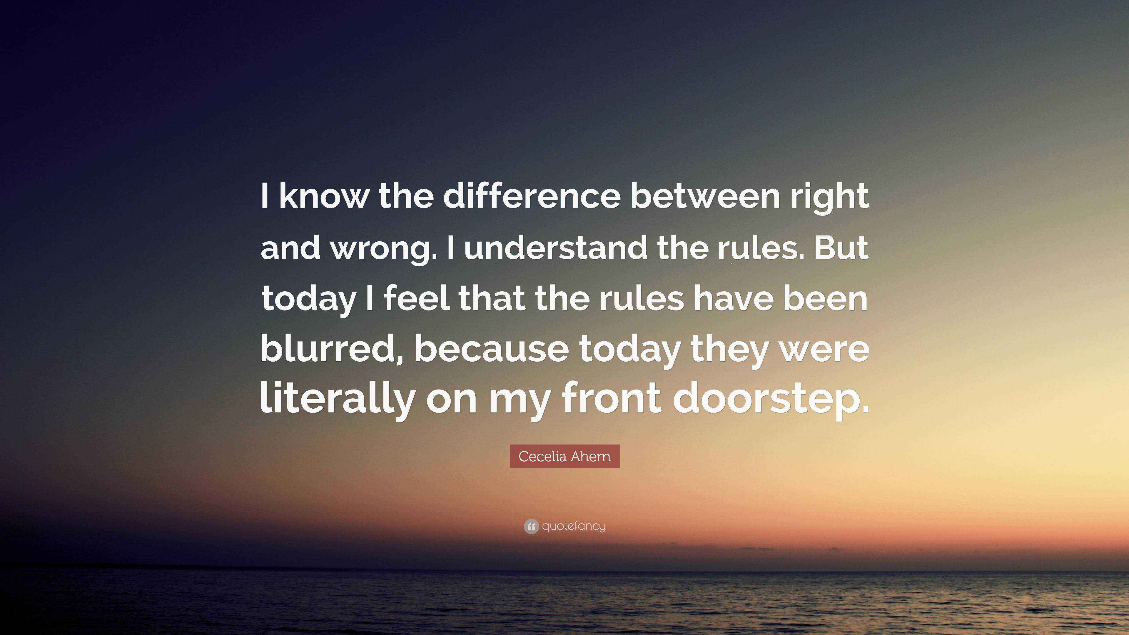 Cecelia Ahern Quote: “I know the difference between right and wrong. I ...