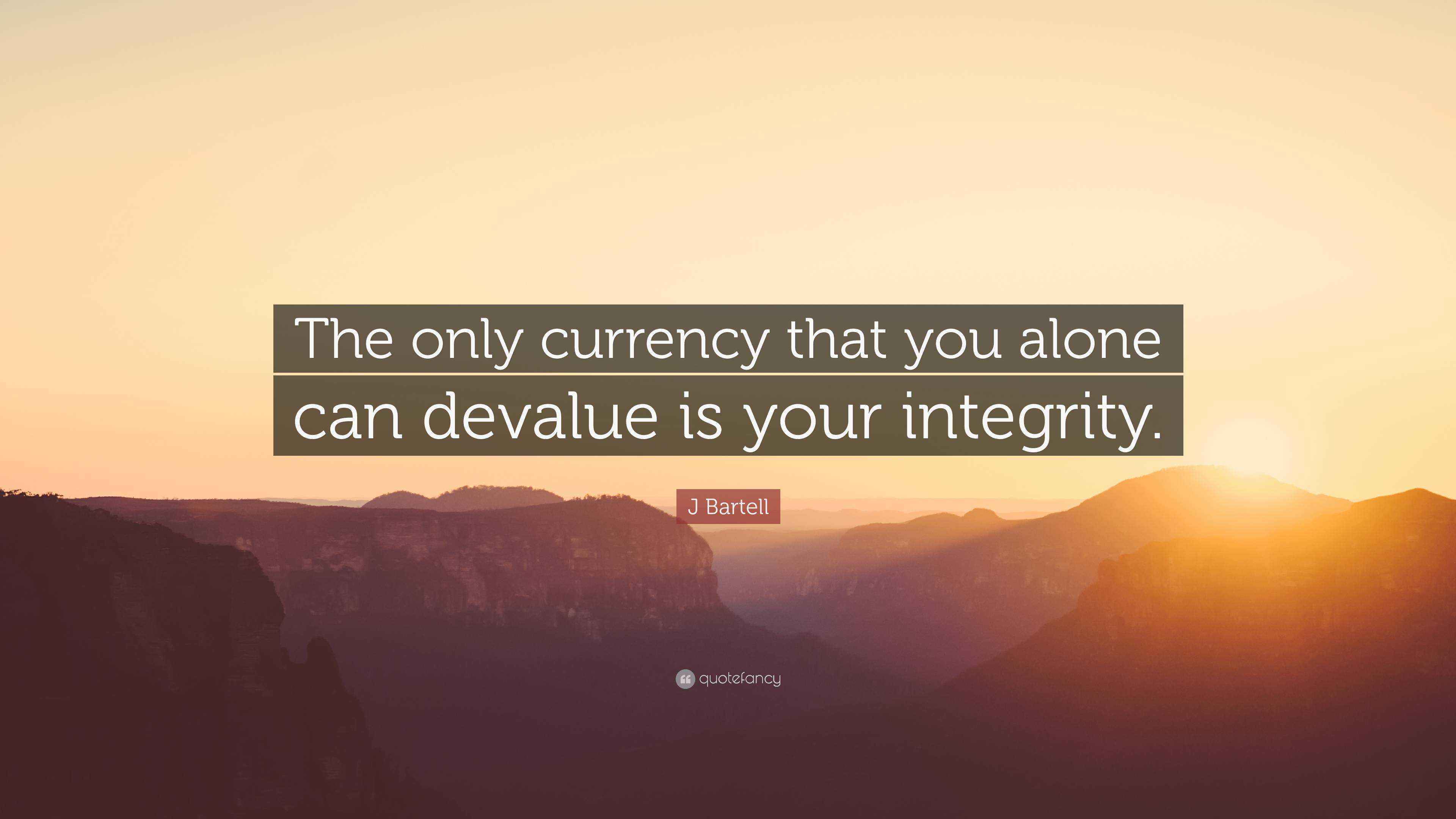 J Bartell Quote: “The only currency that you alone can devalue is your ...