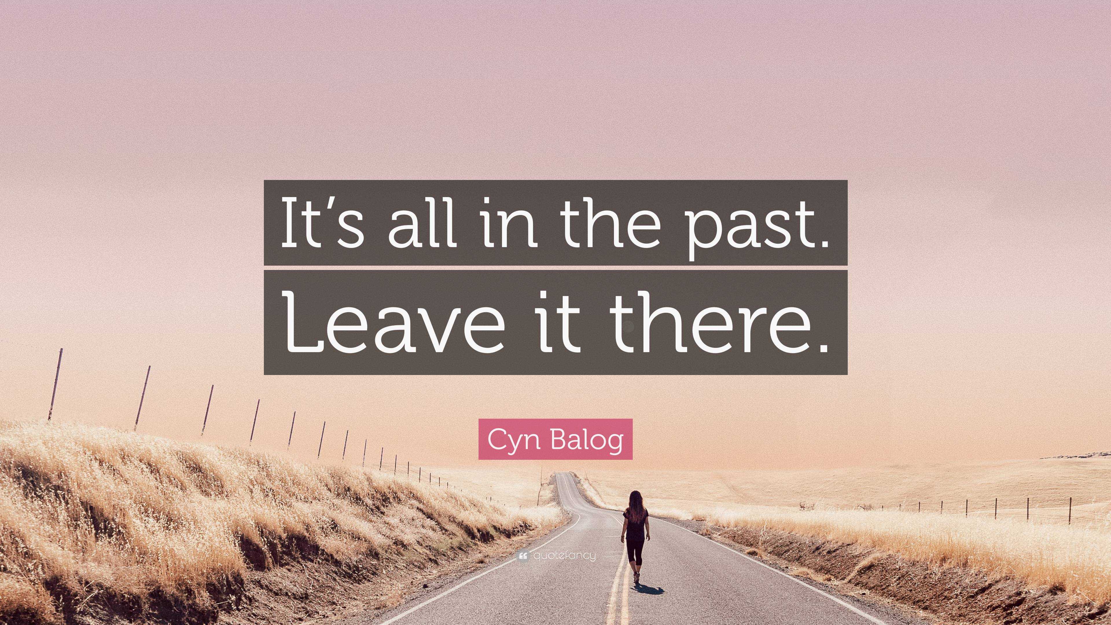 Cyn Balog Quote: “It’s all in the past. Leave it there.”