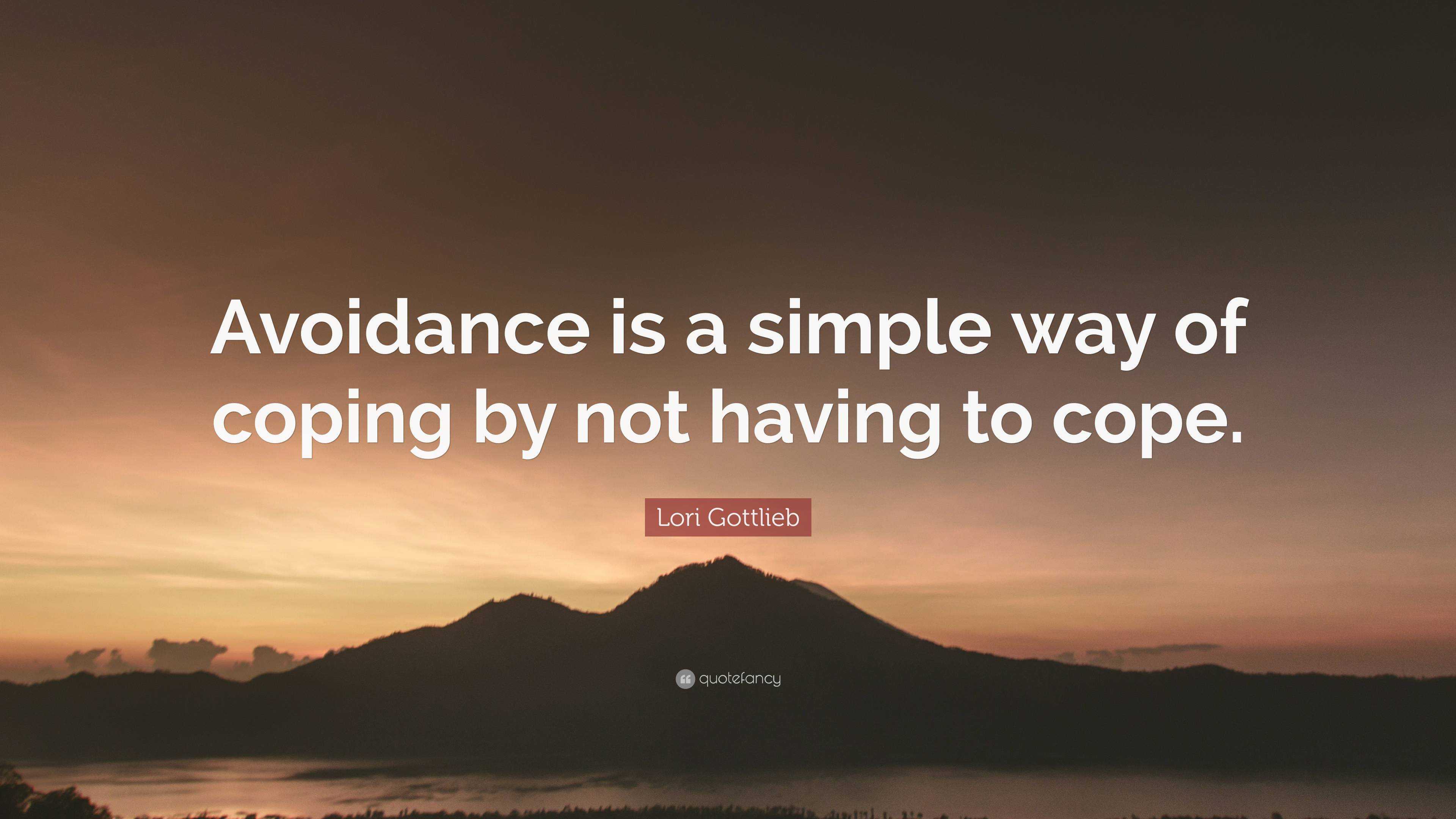 Lori Gottlieb Quote: “Avoidance is a simple way of coping by not having ...