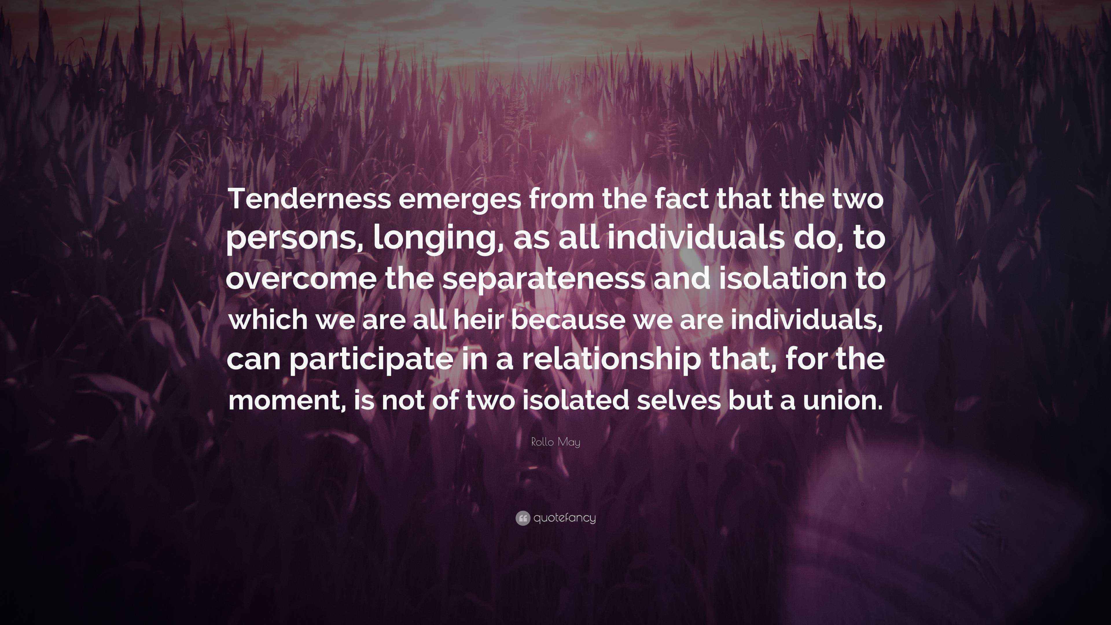 Rollo May Quote: “Tenderness emerges from the fact that the two persons ...