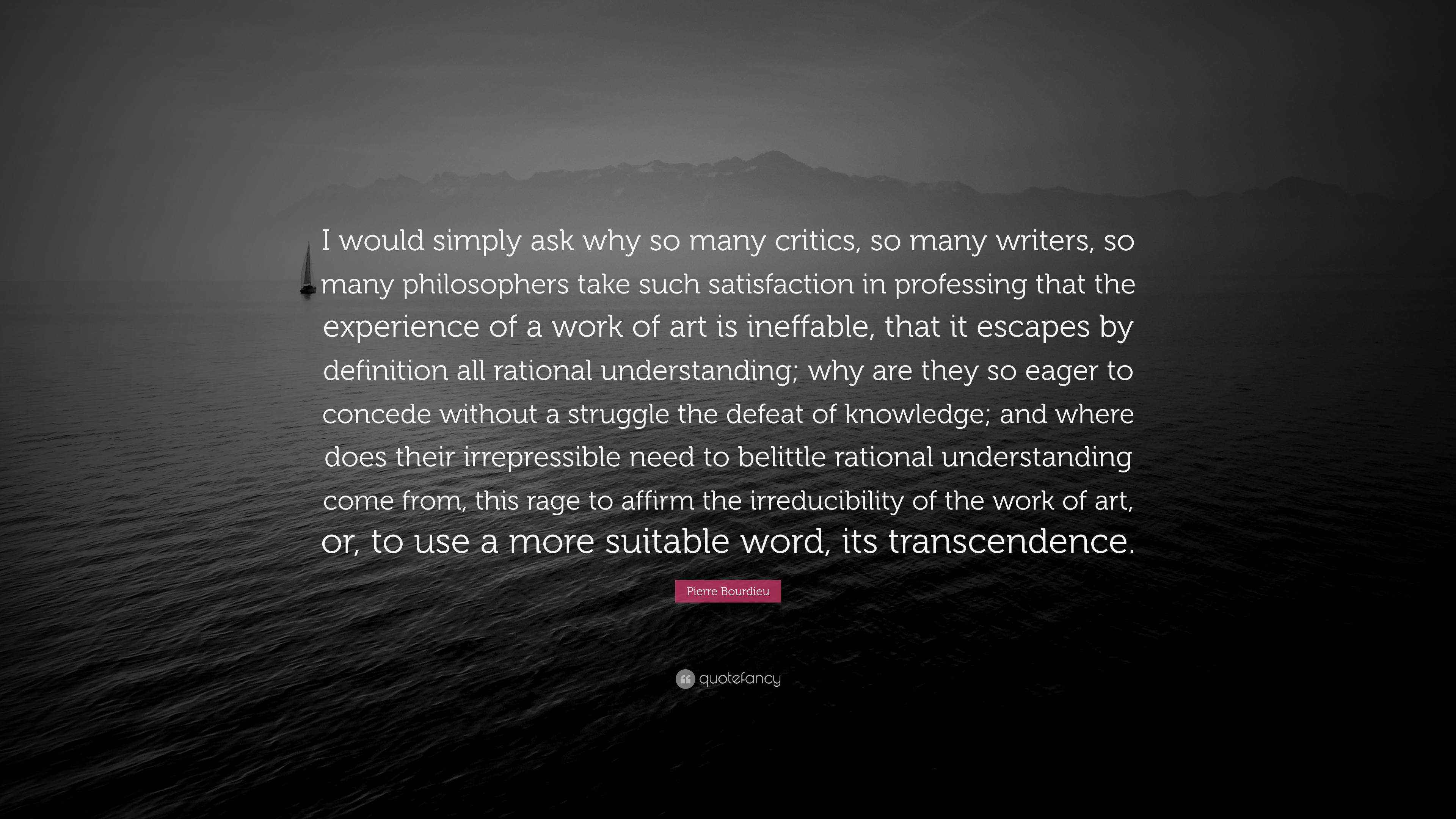 Pierre Bourdieu Quote: “I would simply ask why so many critics, so many ...