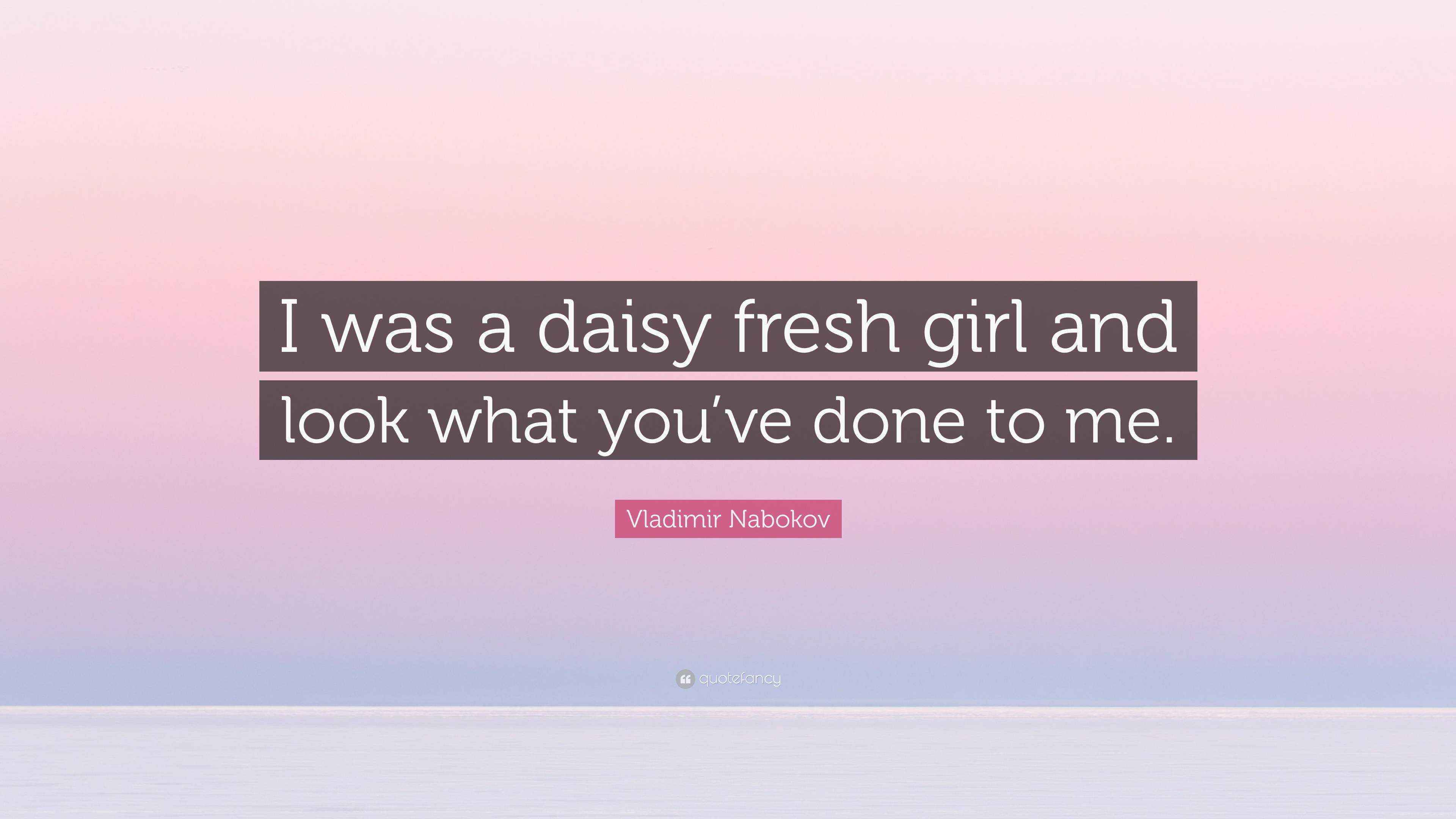 Vladimir Nabokov Quote: “I was a daisy fresh girl and look what you’ve ...