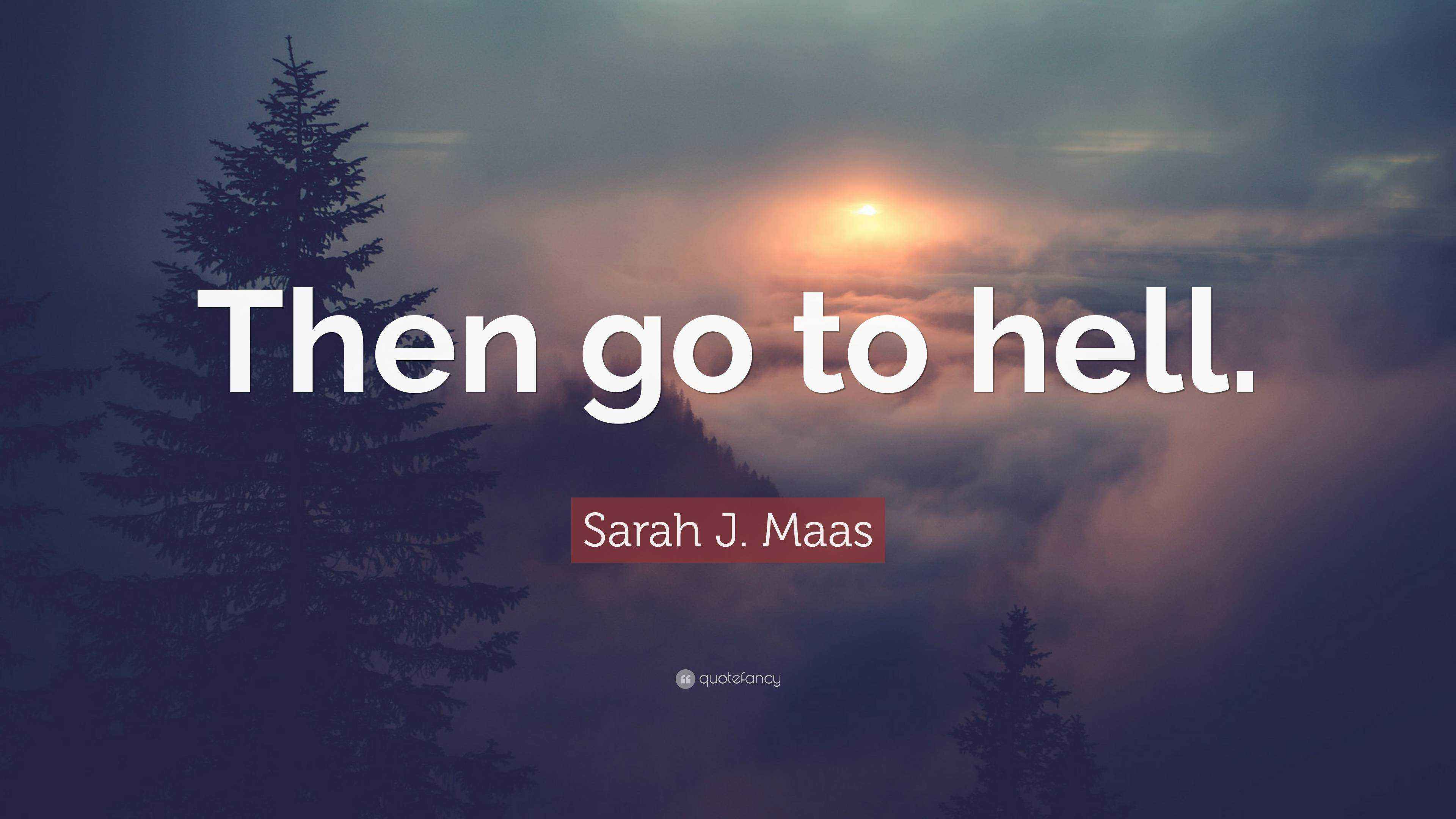 Sarah J. Maas Quote: “Then go to hell.”